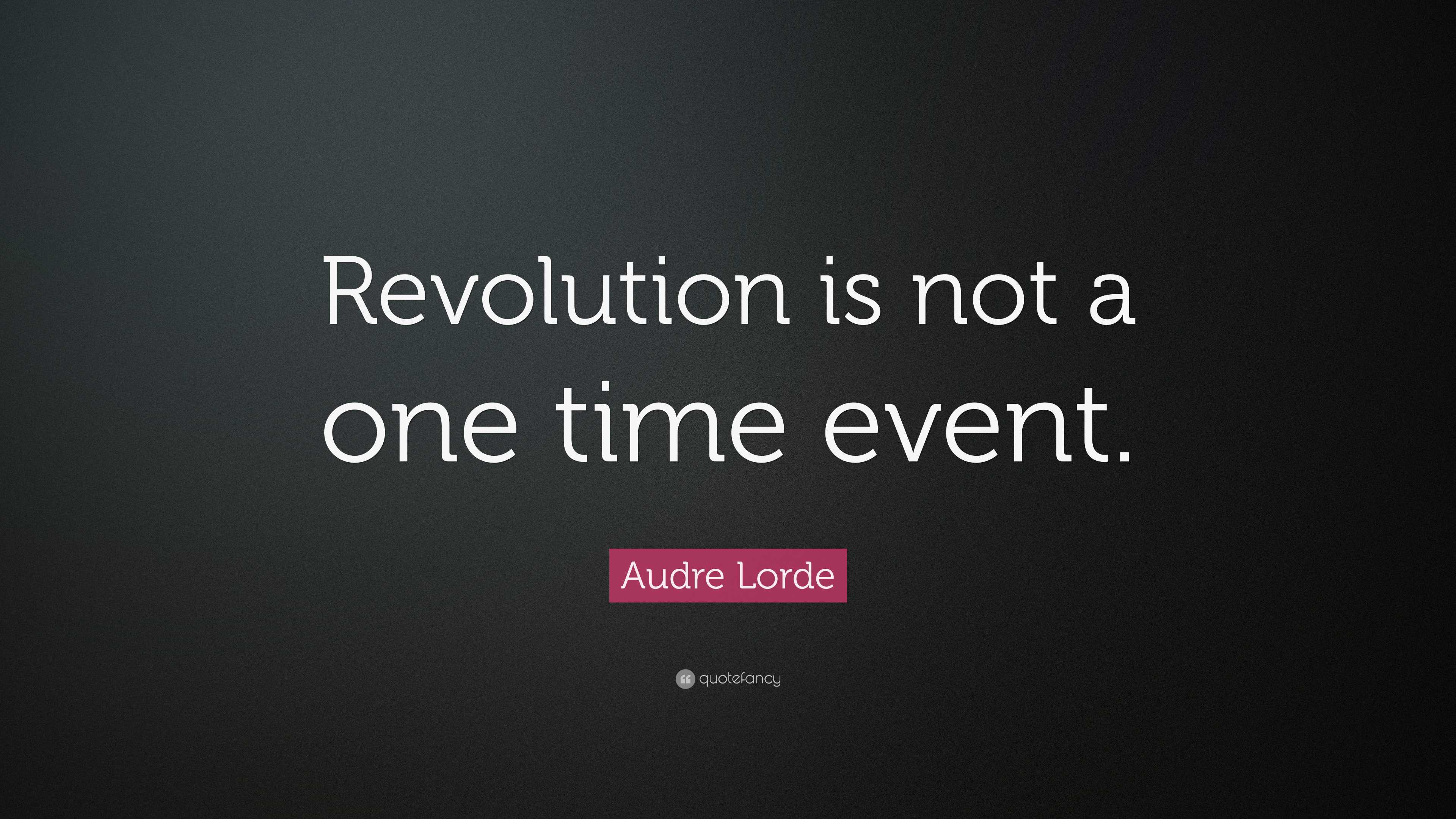Audre Lorde Quote: “Revolution is not a one time event.”