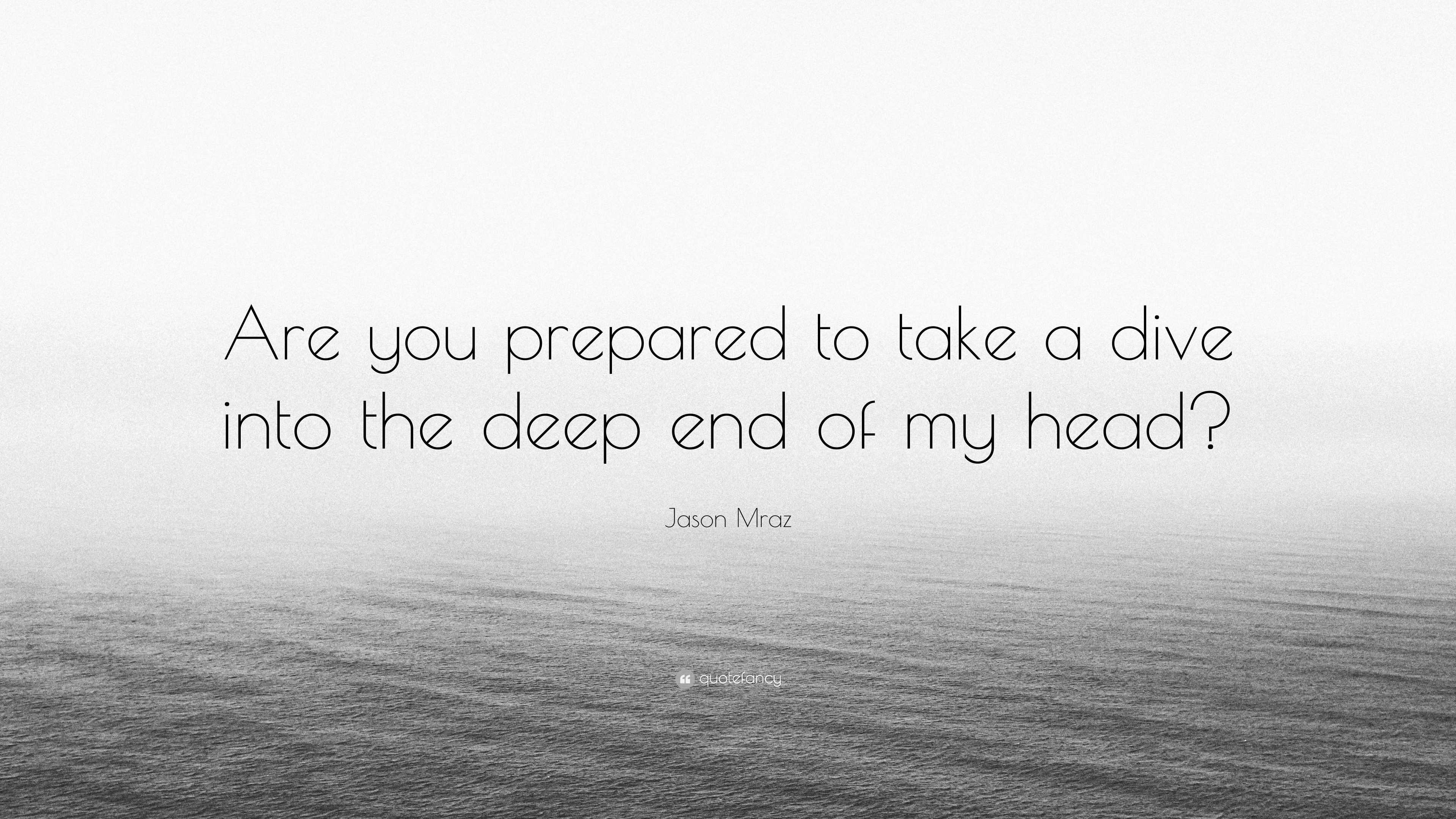 Jason Mraz Quote: “Are you prepared to take a dive into the deep end of ...