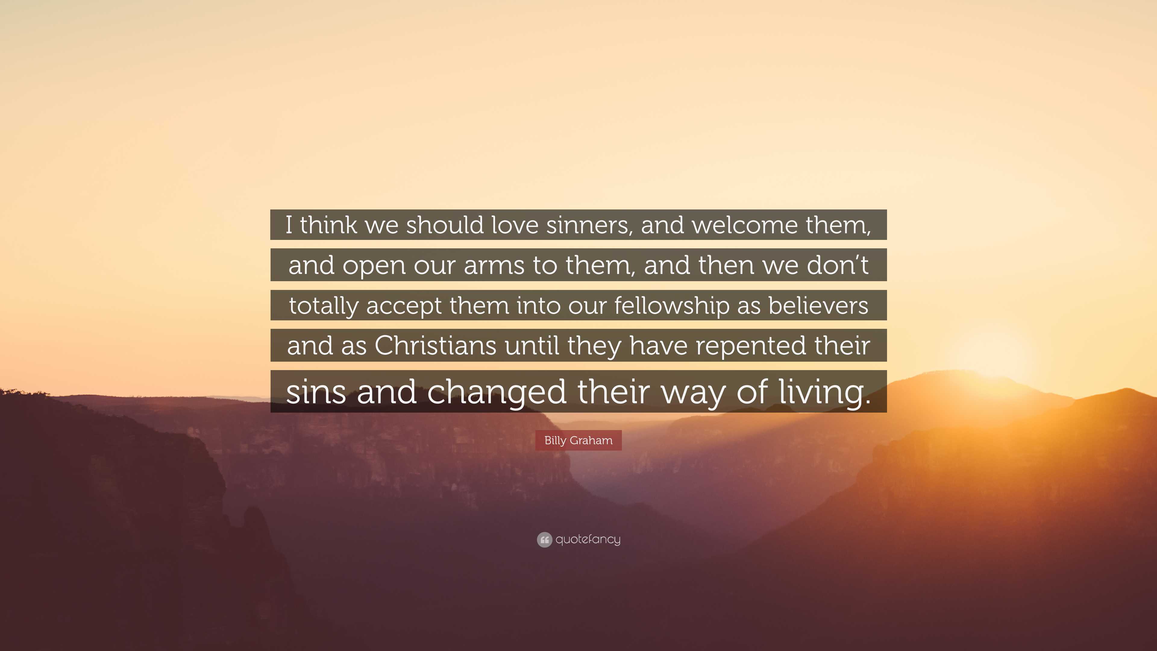 Billy Graham Quote: “I think we should love sinners, and welcome them ...