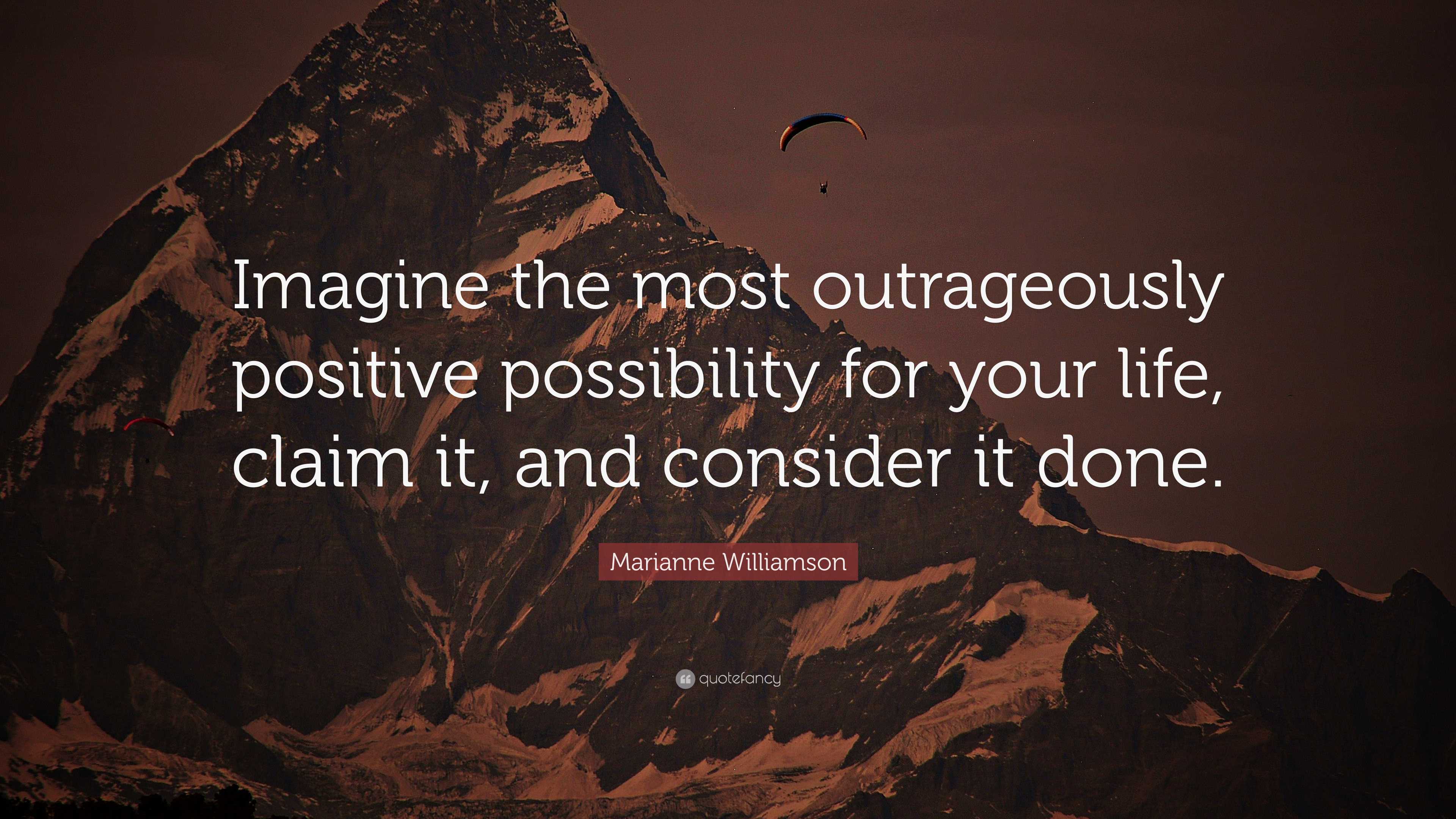Marianne Williamson Quote: “Imagine the most outrageously positive ...