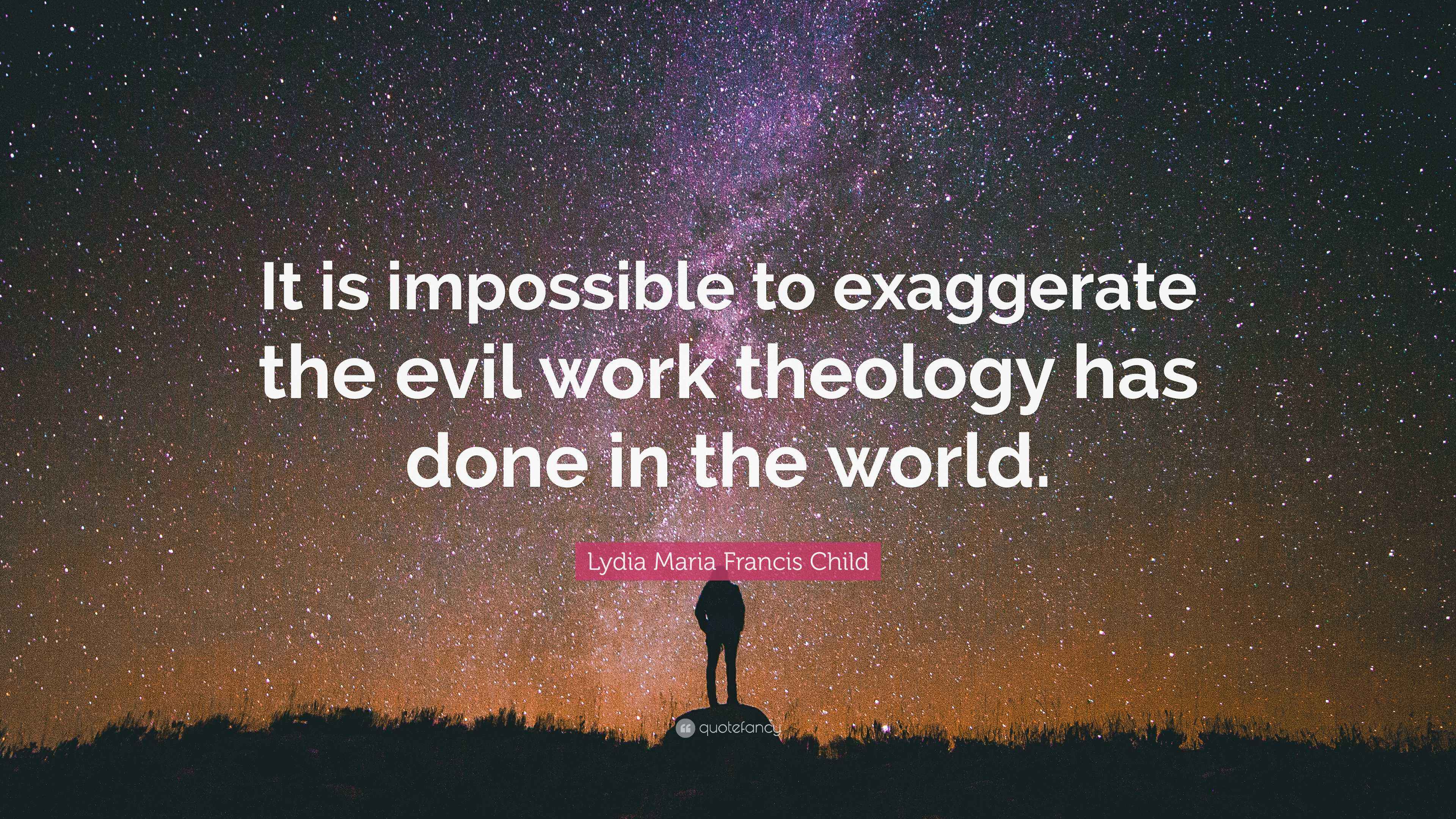 Lydia Maria Francis Child Quote: “It is impossible to exaggerate the ...