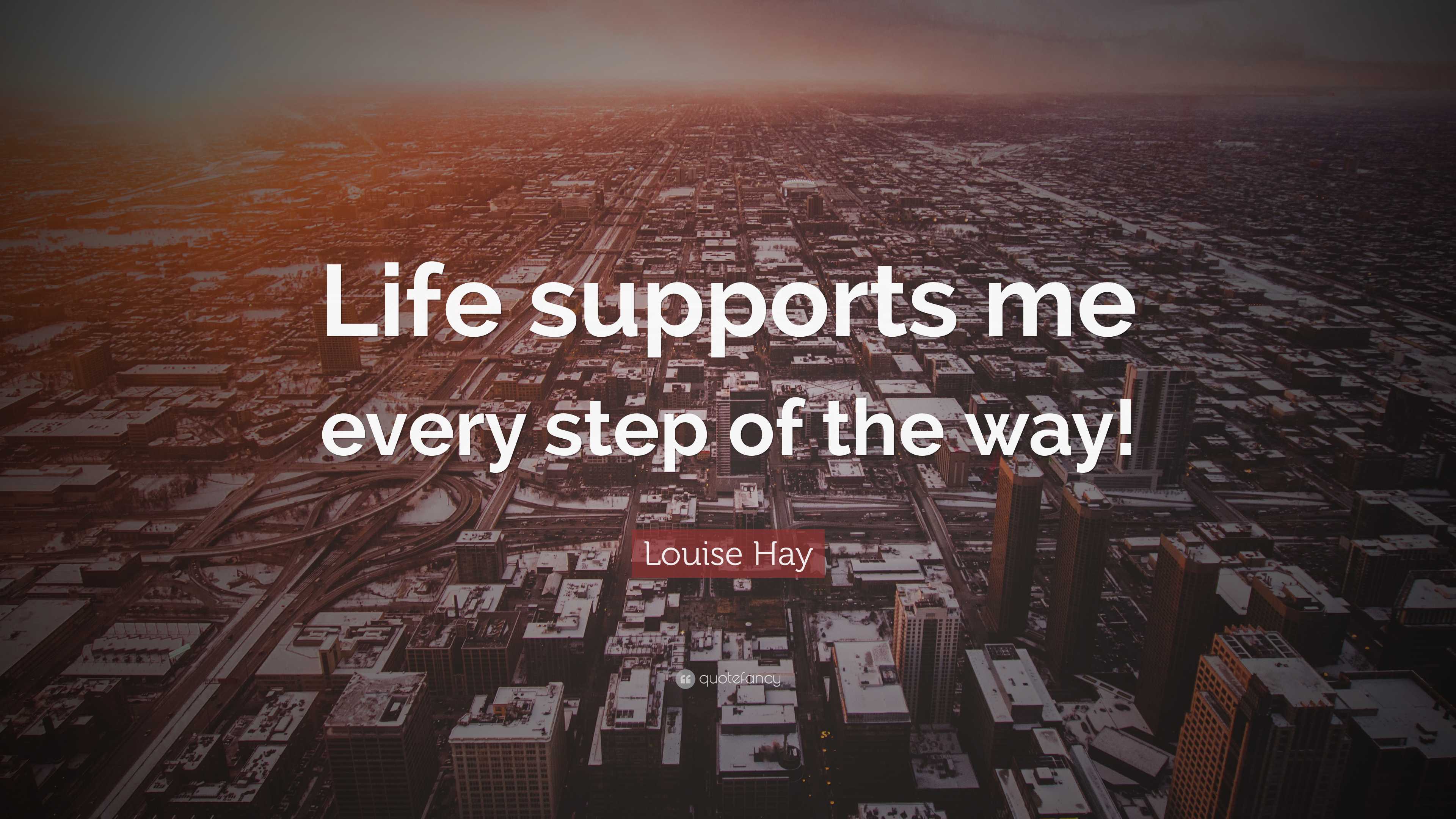 Louise Hay Quote: “Life supports me every step of the way!”