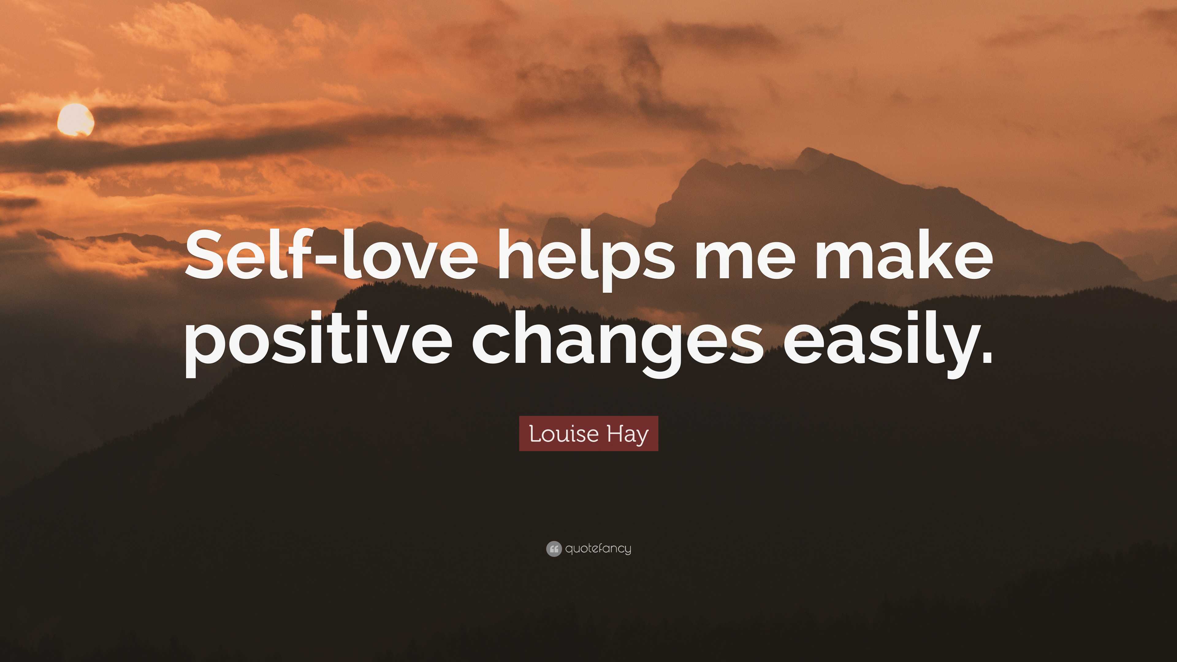 Louise Hay Quote: “Self-love helps me make positive changes easily.”