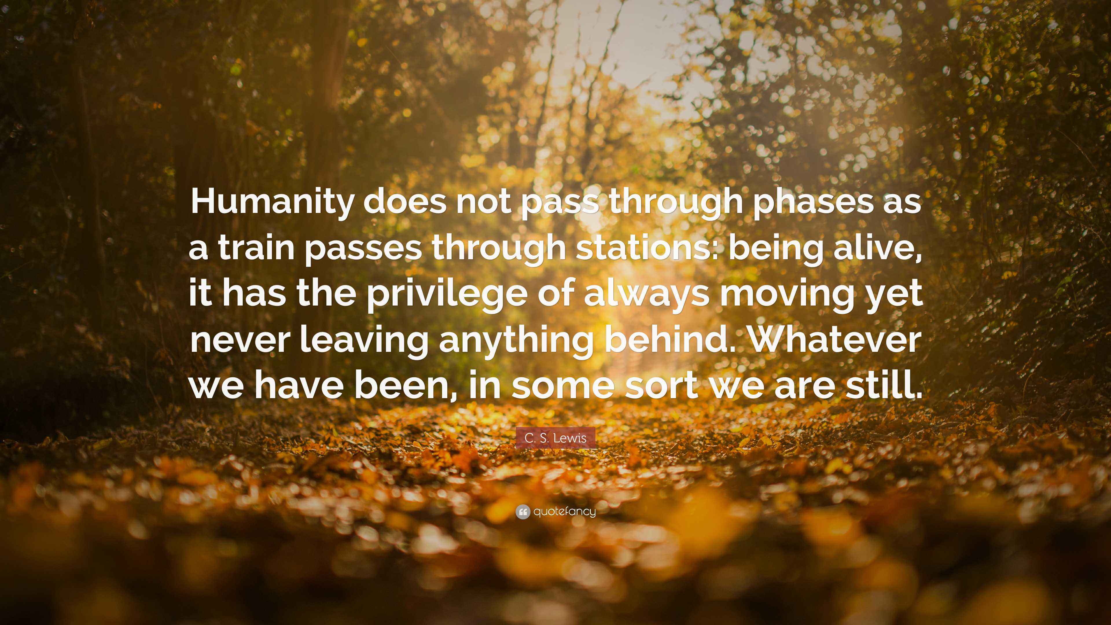 C. S. Lewis Quote: “Humanity does not pass through phases as a train ...
