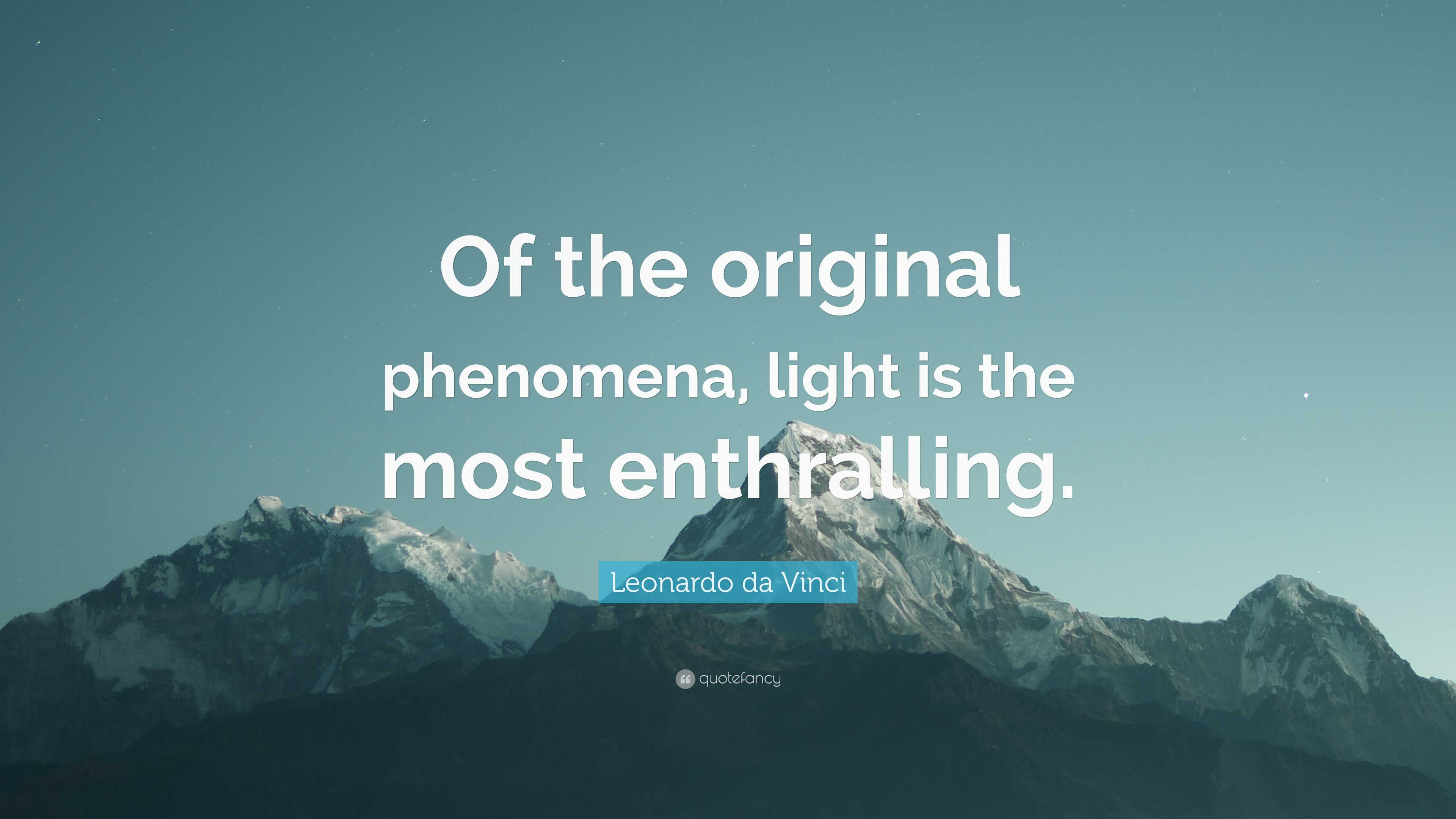 Leonardo da Vinci Quote: “Of the original phenomena, light is the most ...