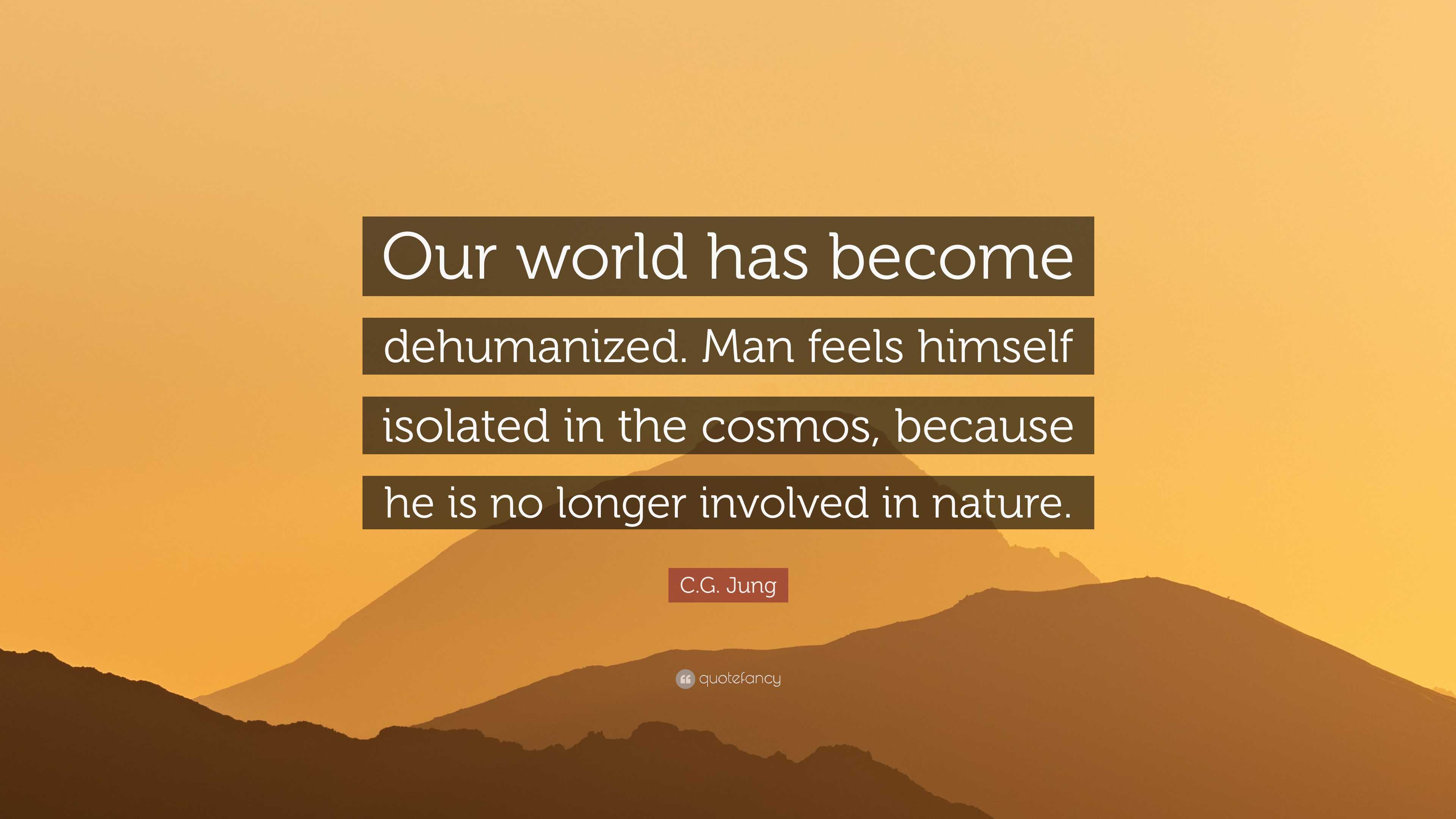 C.G. Jung Quote: “Our world has become dehumanized. Man feels himself ...