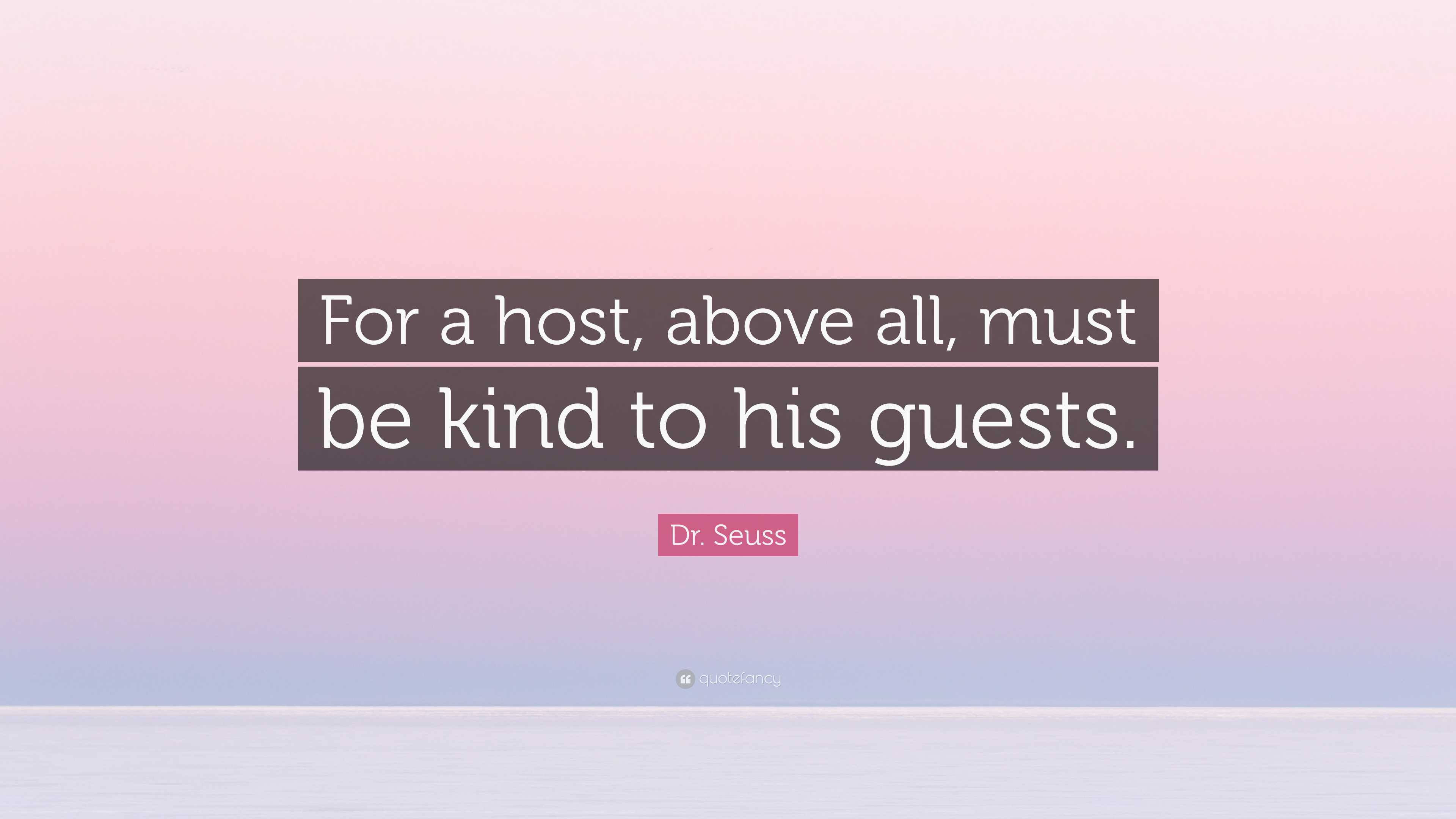 Dr. Seuss Quote: “For a host, above all, must be kind to his guests.”