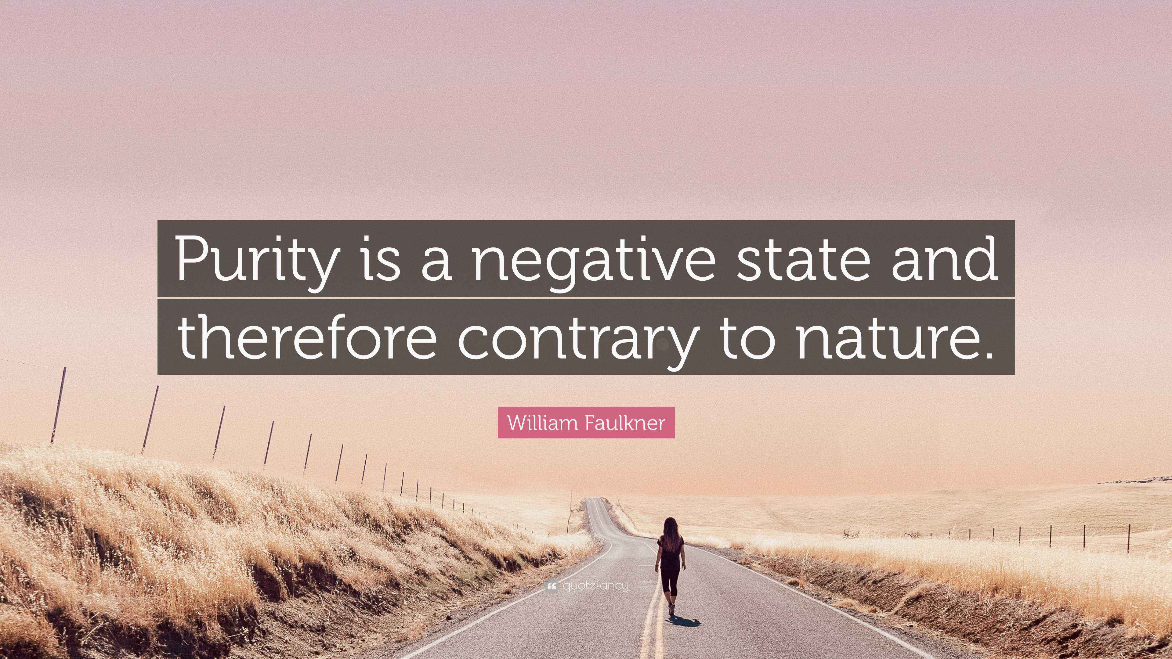 William Faulkner Quote: “Purity is a negative state and therefore ...