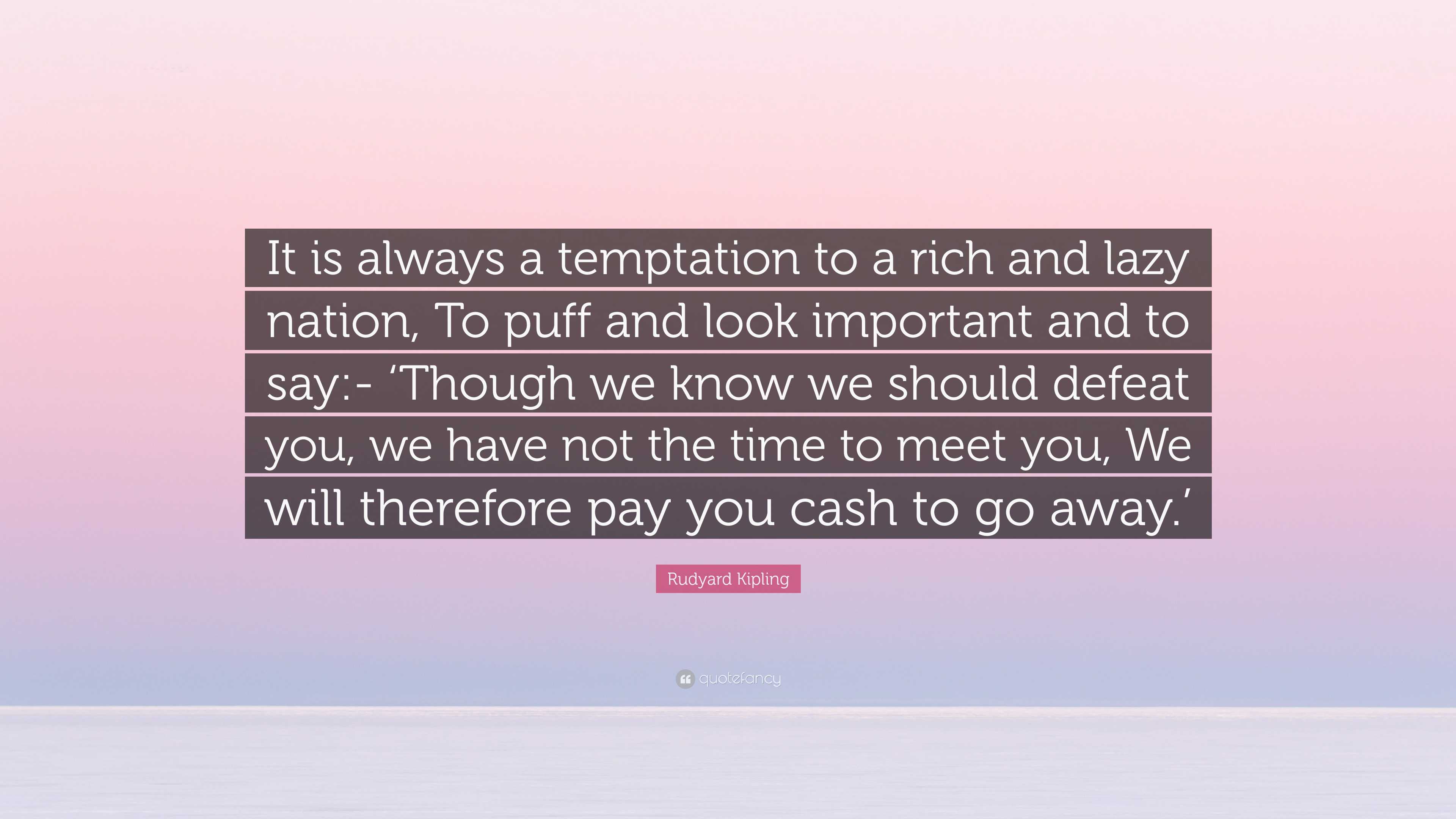 Rudyard Kipling Quote: “It is always a temptation to a rich and lazy ...
