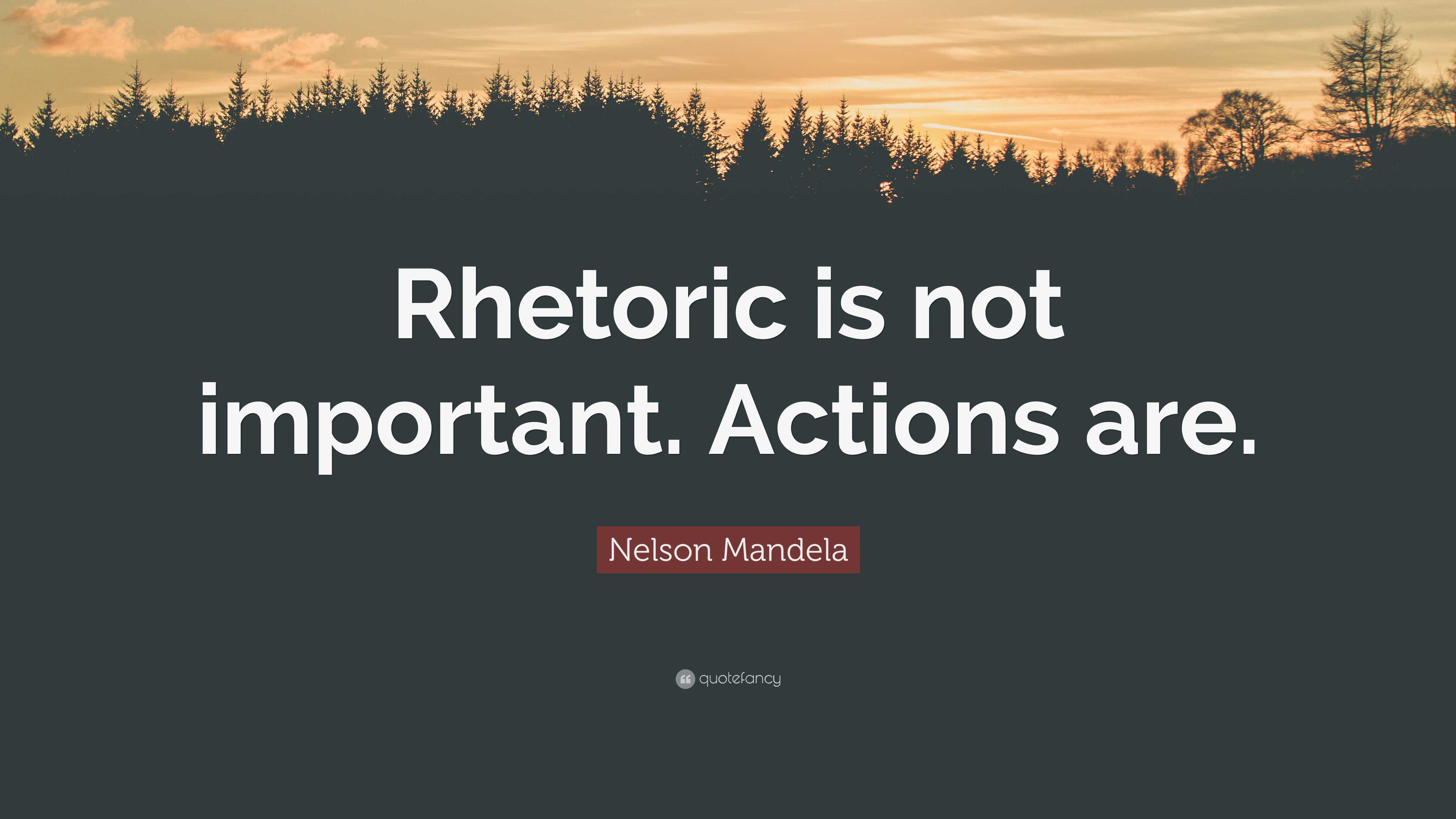 Nelson Mandela Quote: “Rhetoric is not important. Actions are.”