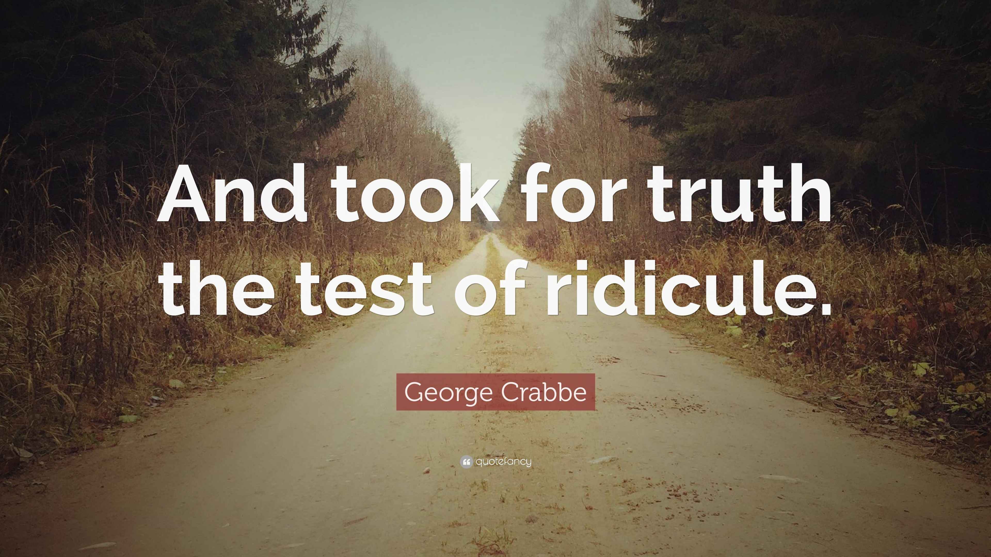 George Crabbe Quote: “And took for truth the test of ridicule.”