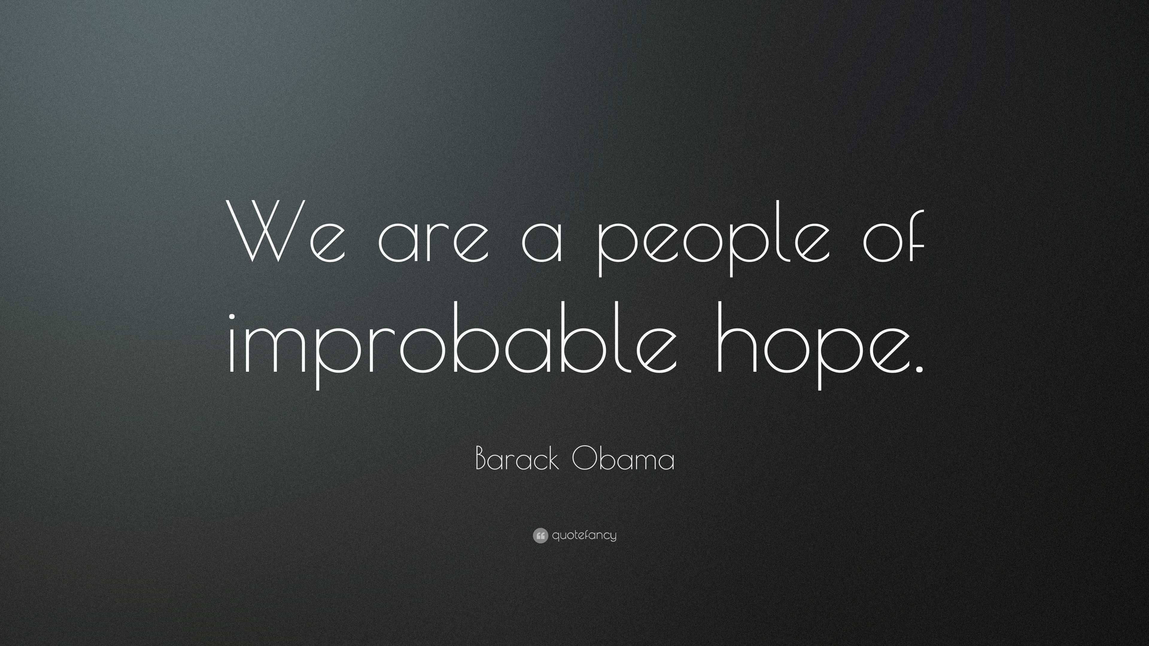 Barack Obama Quote: “We are a people of improbable hope.”