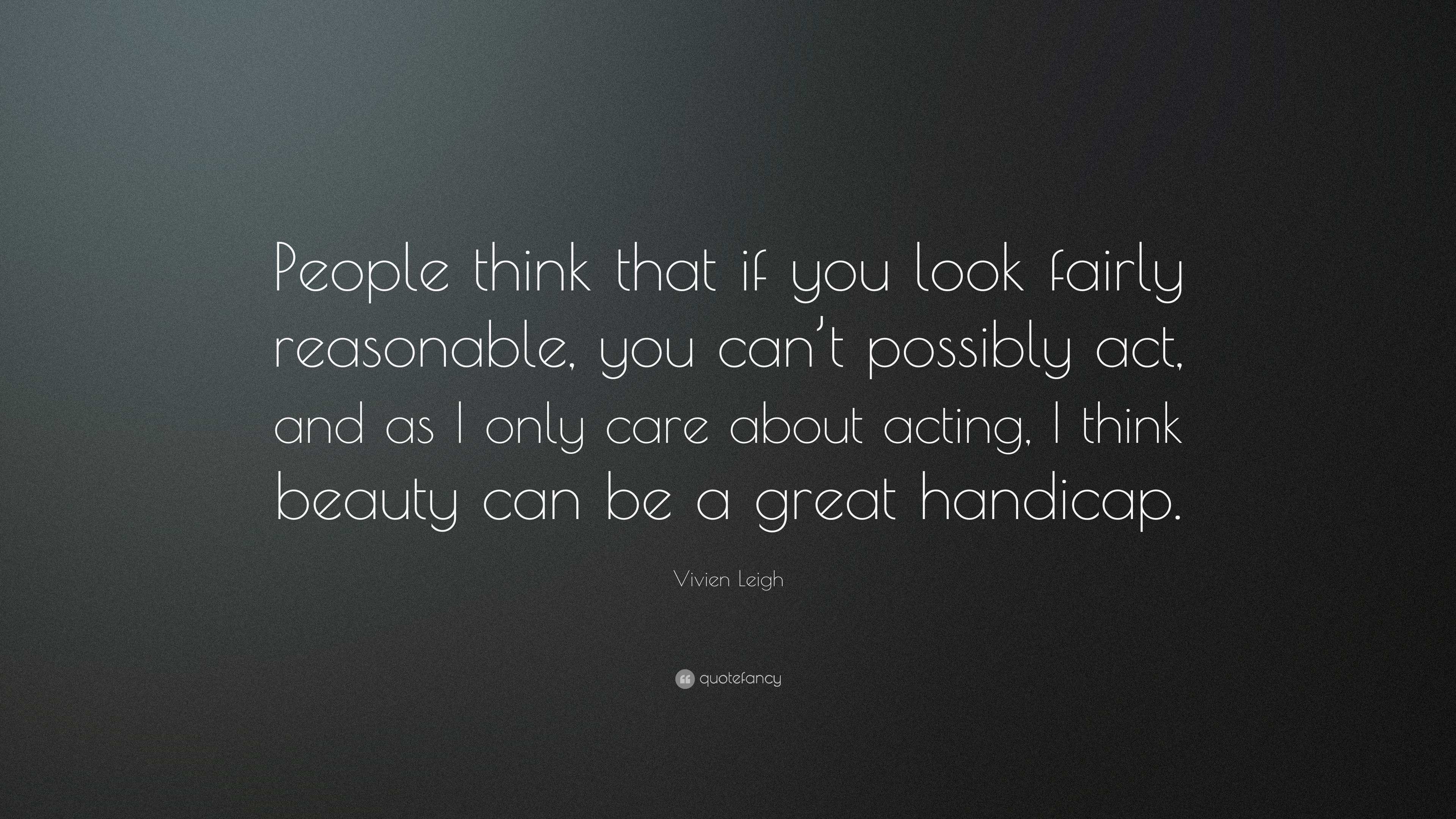 Vivien Leigh Quote: “People think that if you look fairly reasonable ...