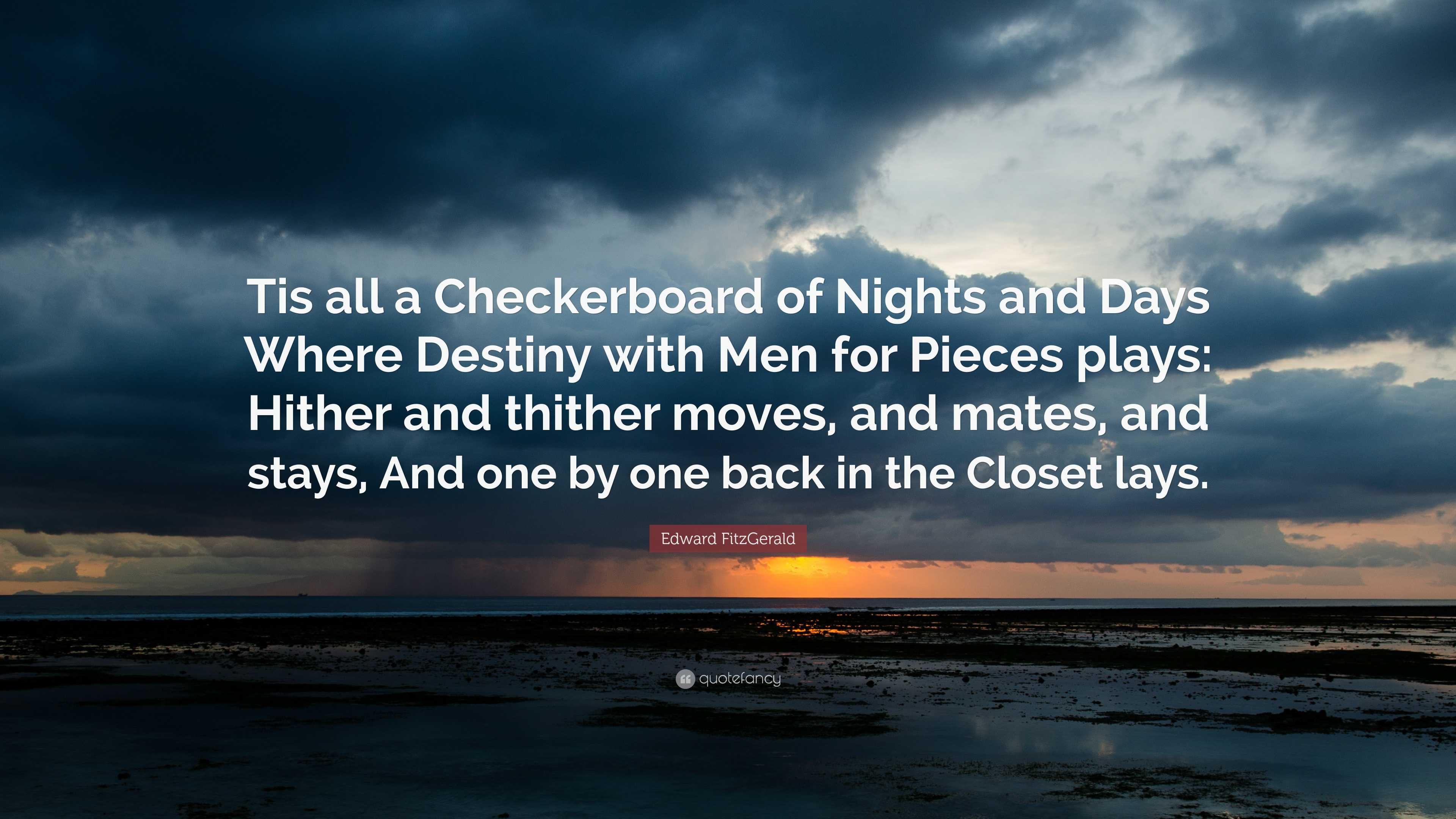 Edward FitzGerald Quote: “Tis all a Checkerboard of Nights and Days ...