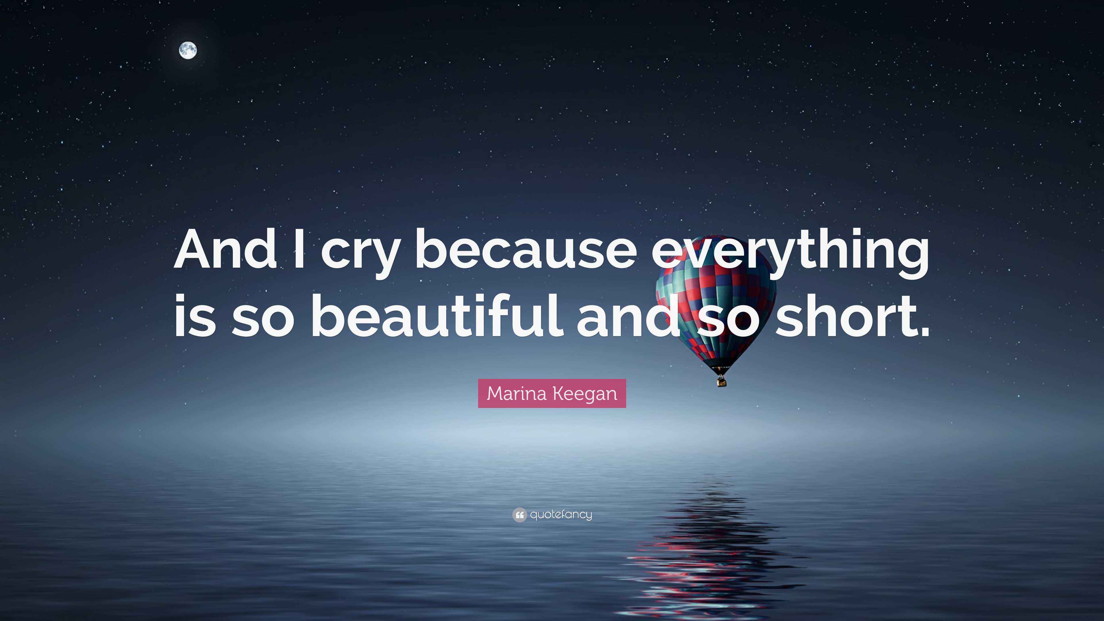 Marina Keegan Quote: “And I cry because everything is so beautiful and ...