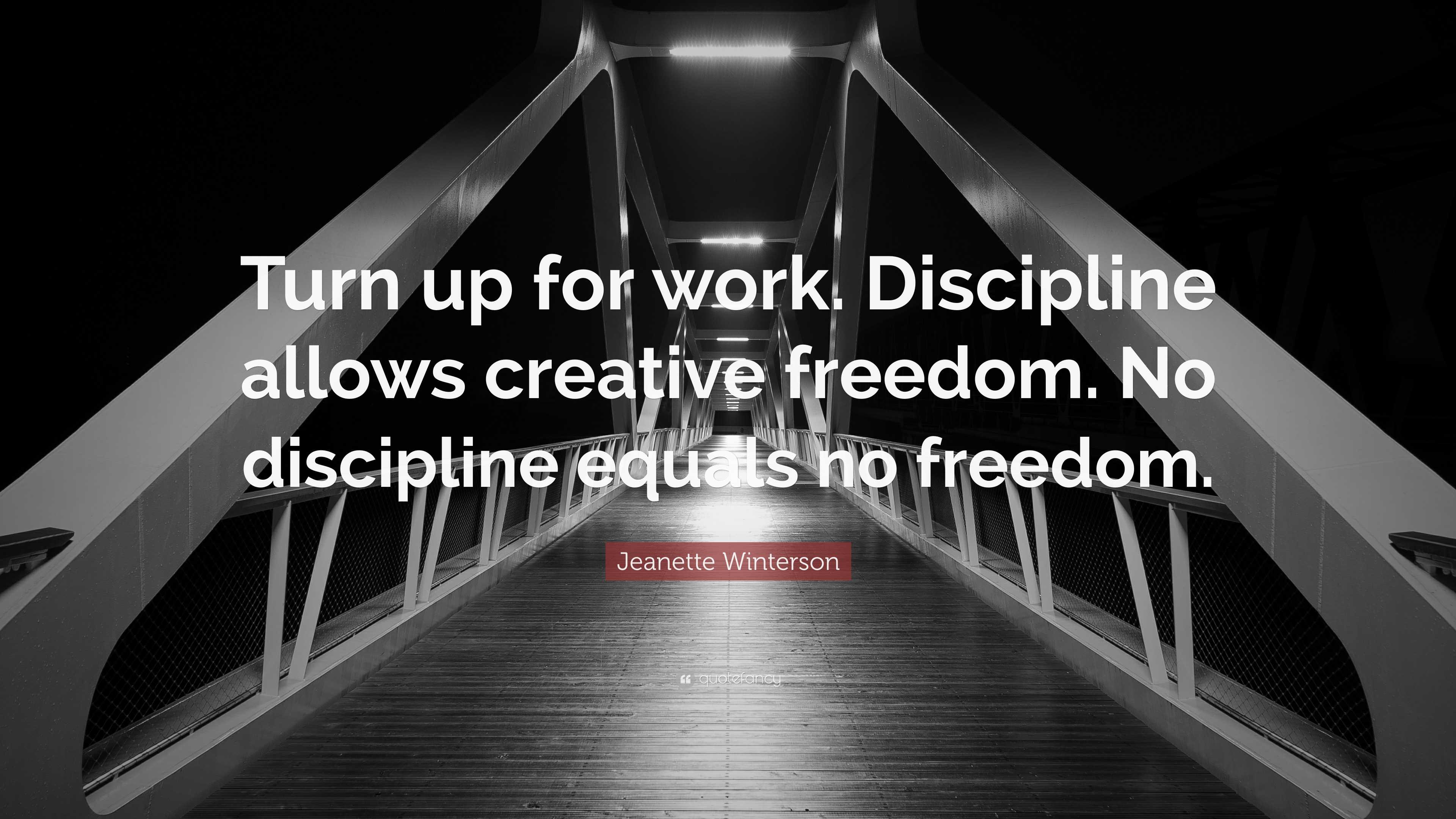 Jeanette Winterson Quote: “Turn up for work. Discipline allows creative ...