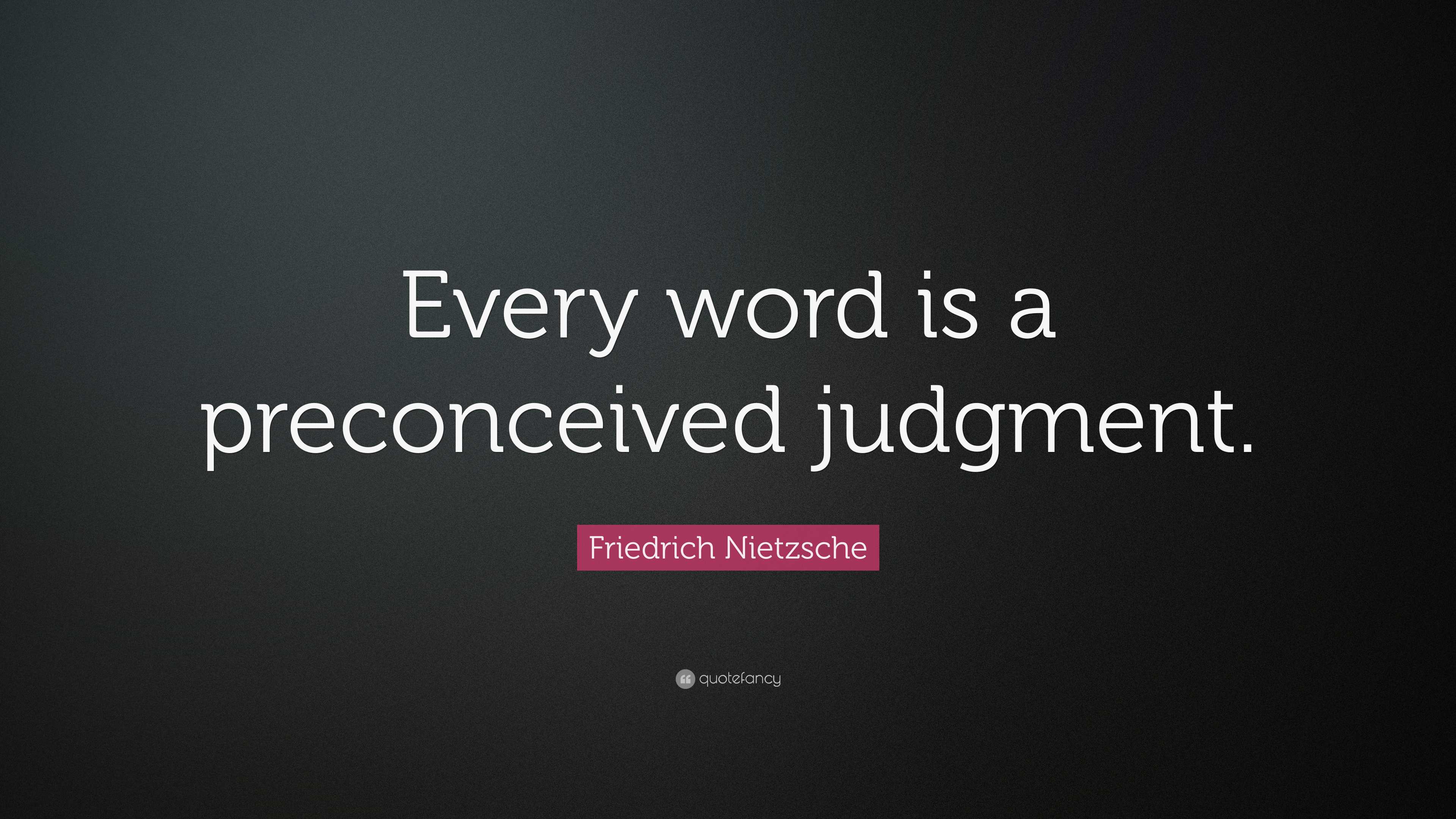 Friedrich Nietzsche Quote: “Every word is a preconceived judgment.”