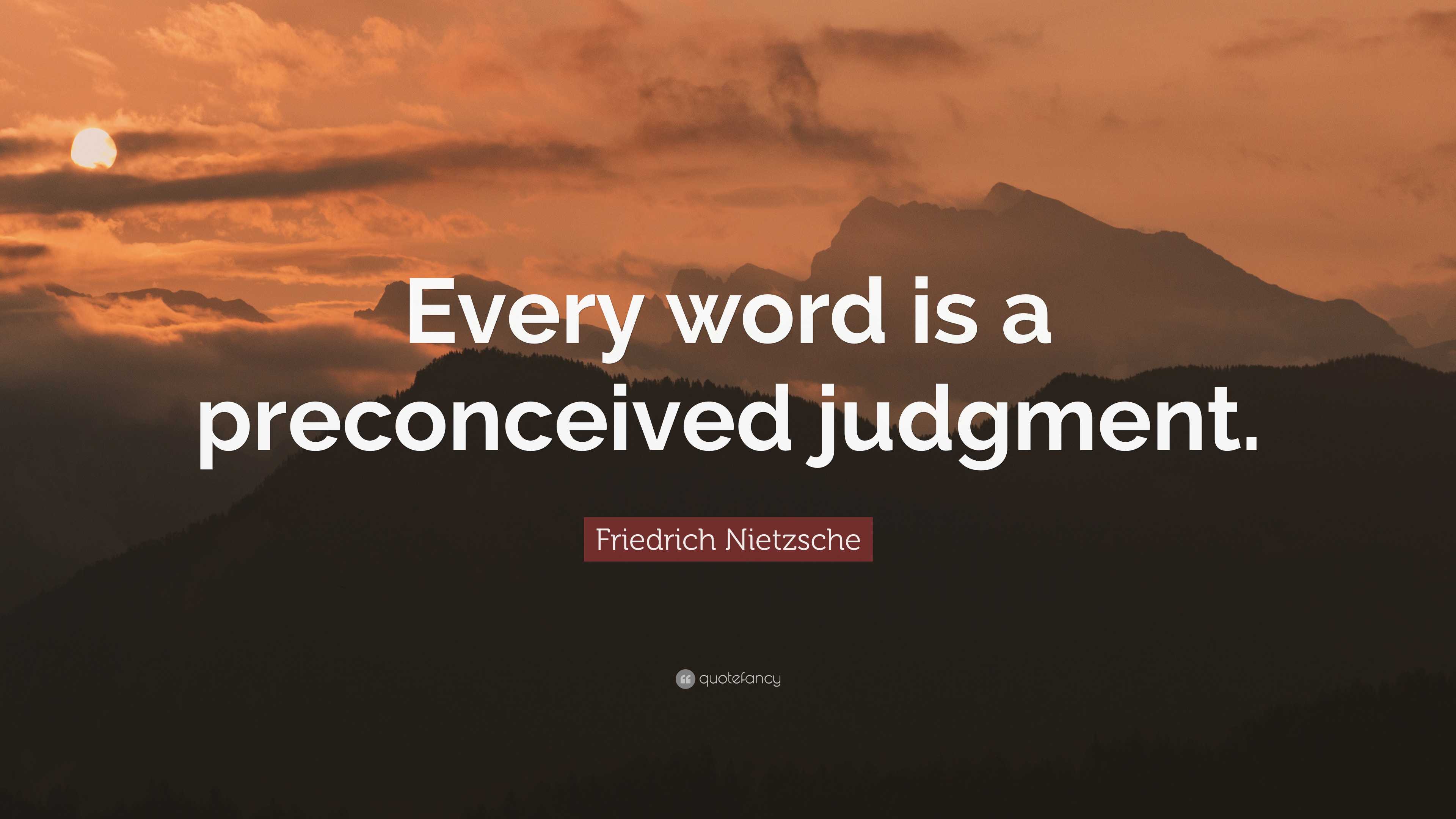 Friedrich Nietzsche Quote: “Every word is a preconceived judgment.”