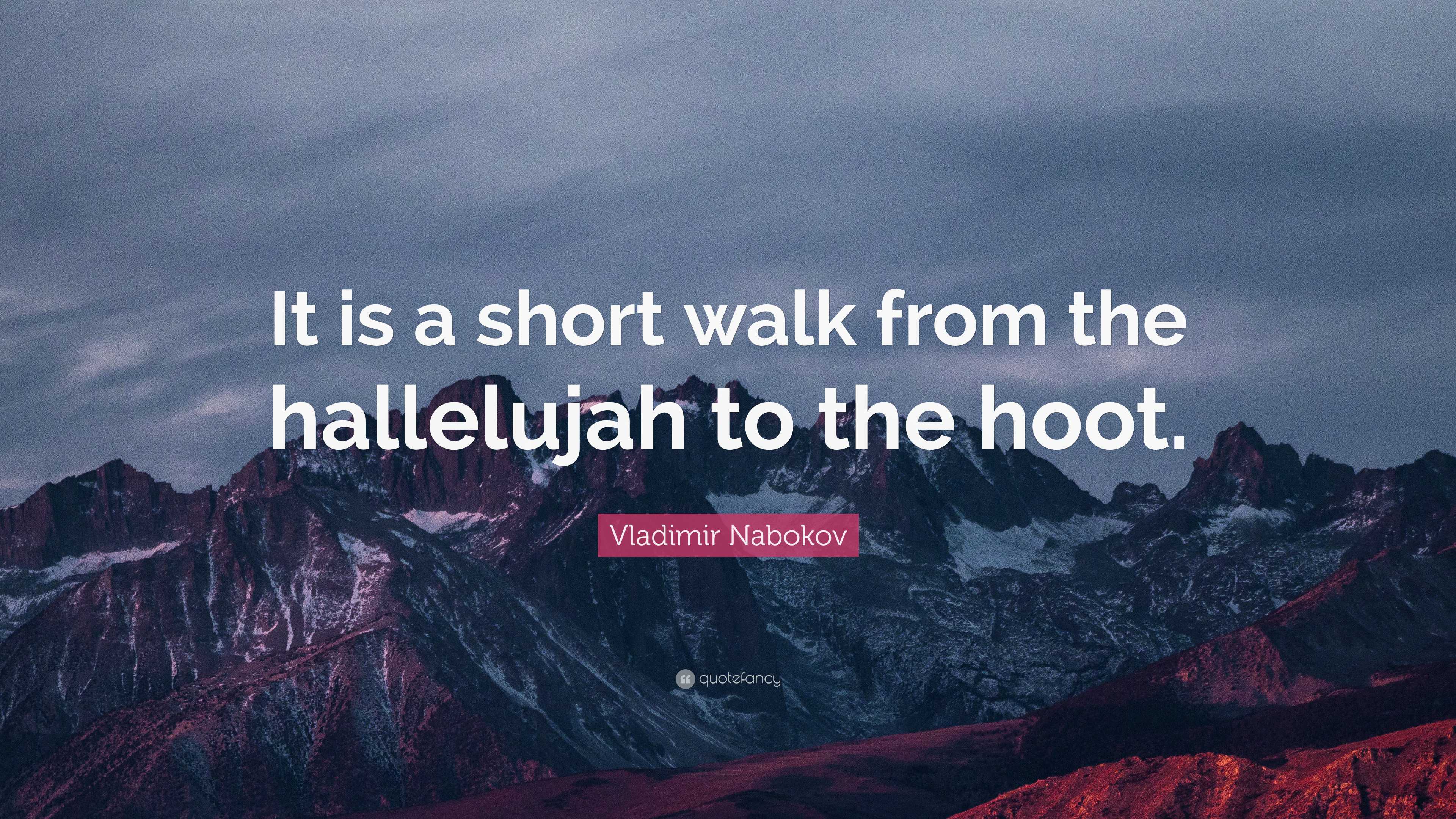 Vladimir Nabokov Quote: “It is a short walk from the hallelujah to the ...