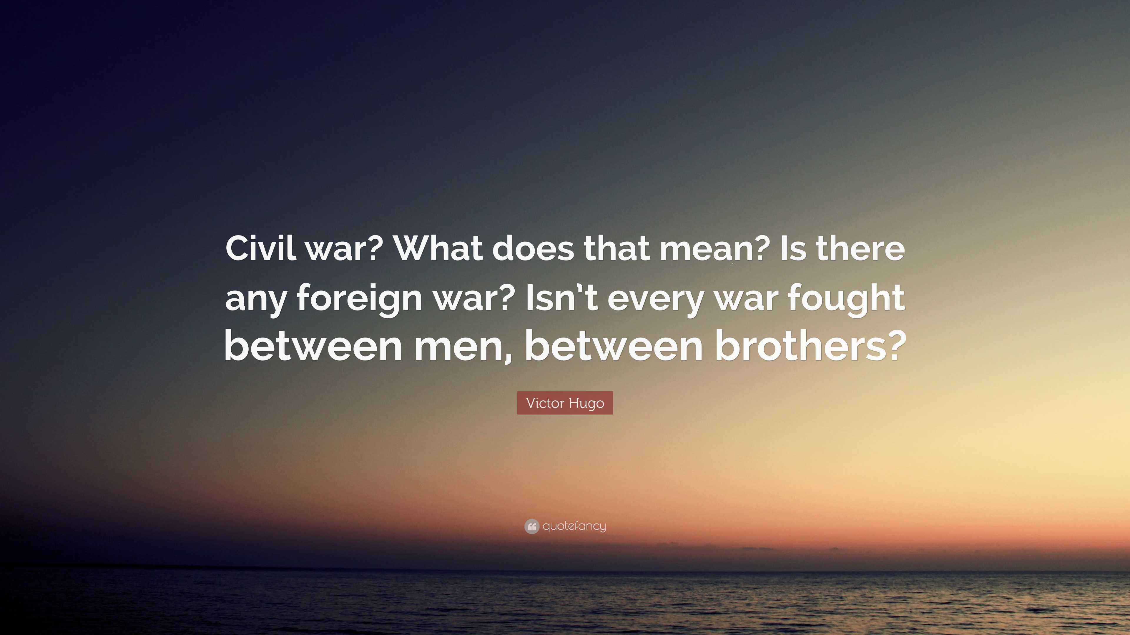 Victor Hugo Quote: “Civil war? What does that mean? Is there any ...