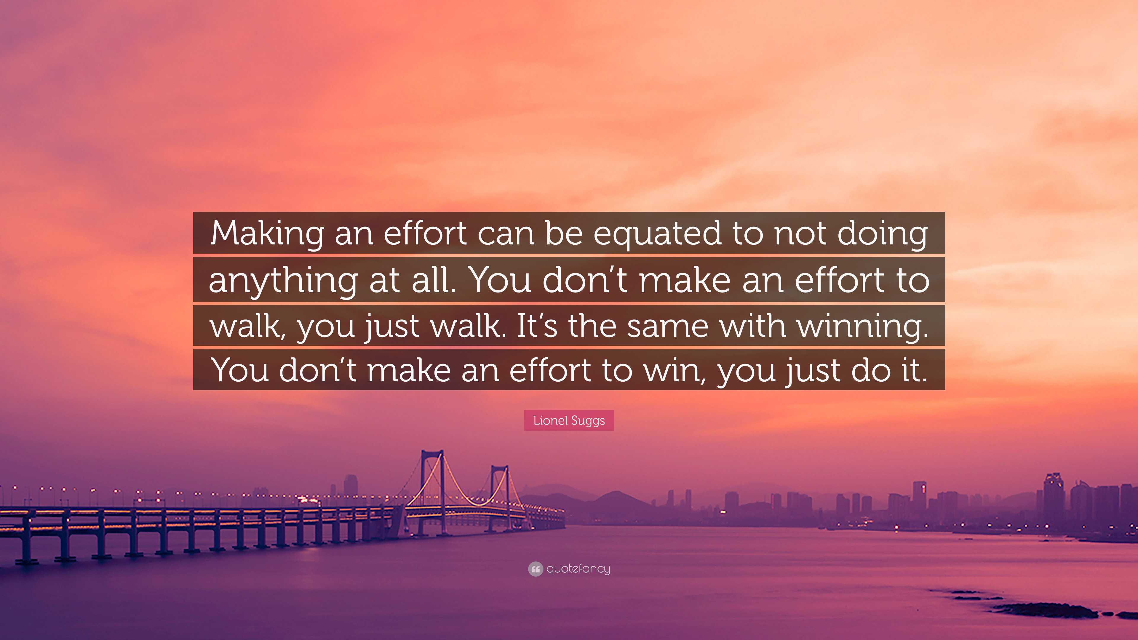 Lionel Suggs Quote: “Making an effort can be equated to not doing ...
