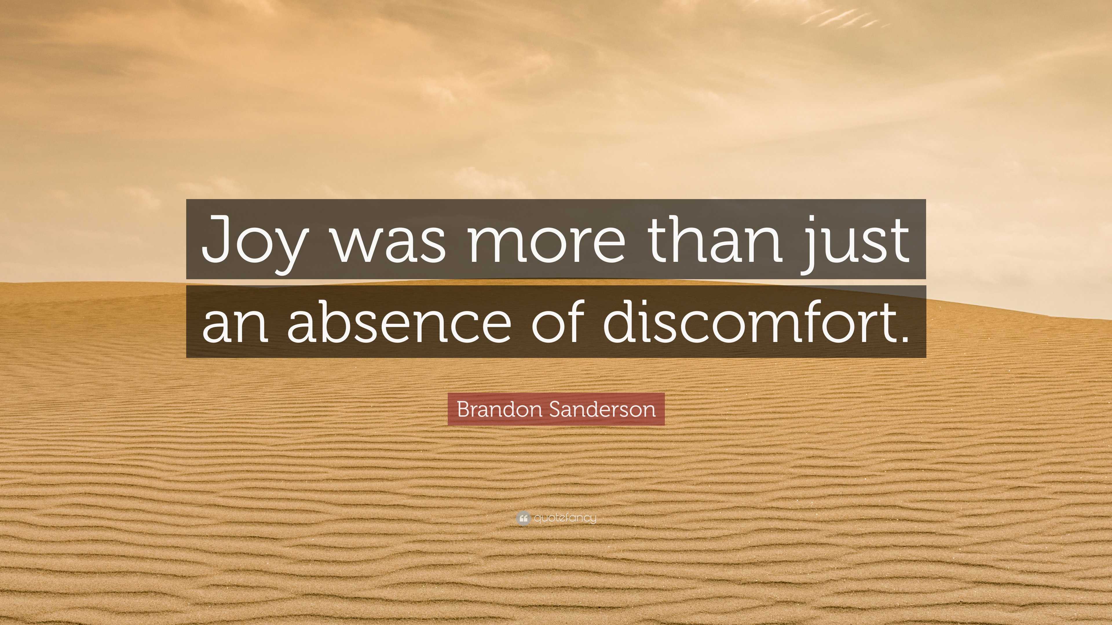 Brandon Sanderson Quote: “Joy was more than just an absence of discomfort.”