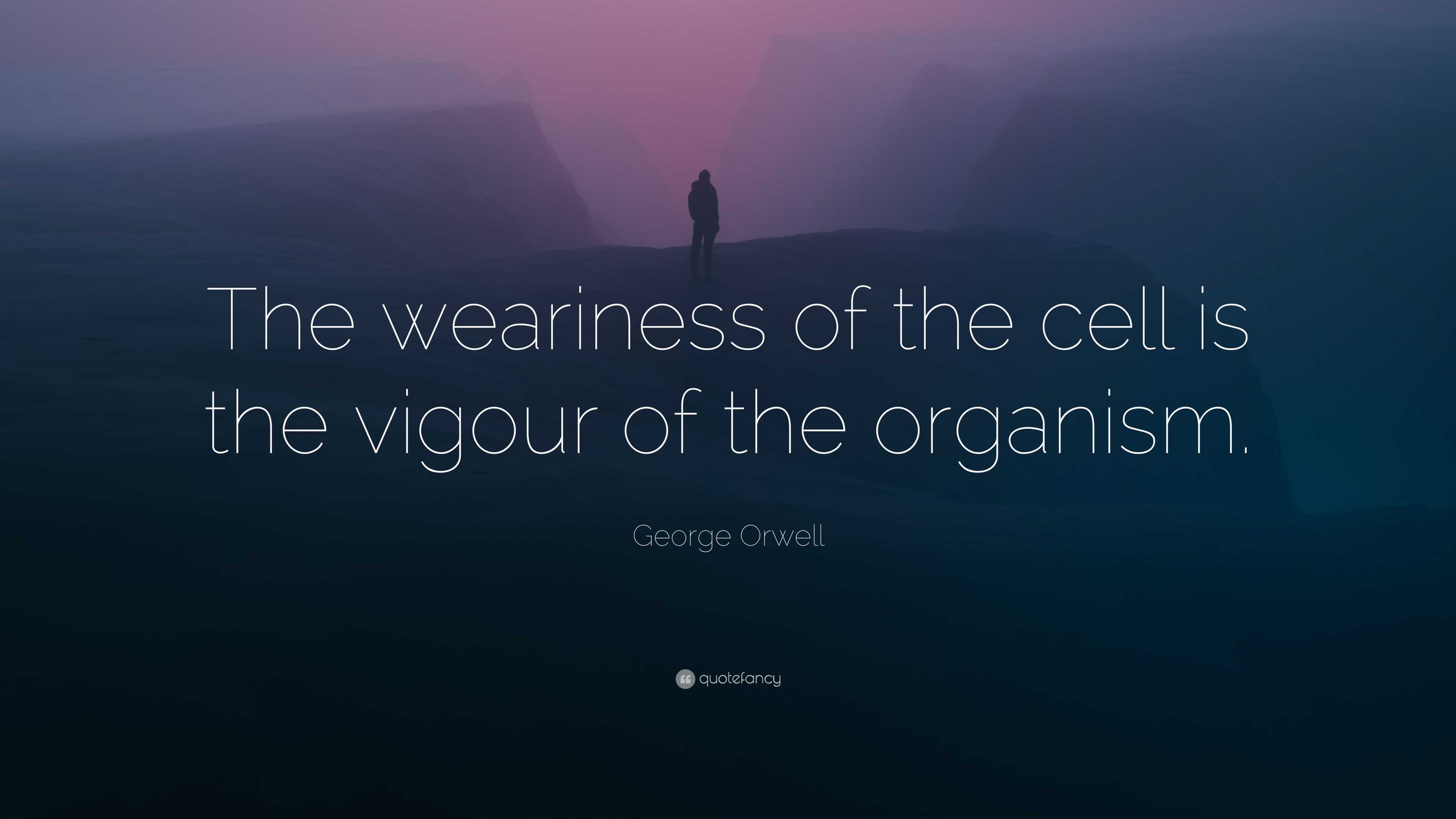 George Orwell Quote: “The weariness of the cell is the vigour of the ...