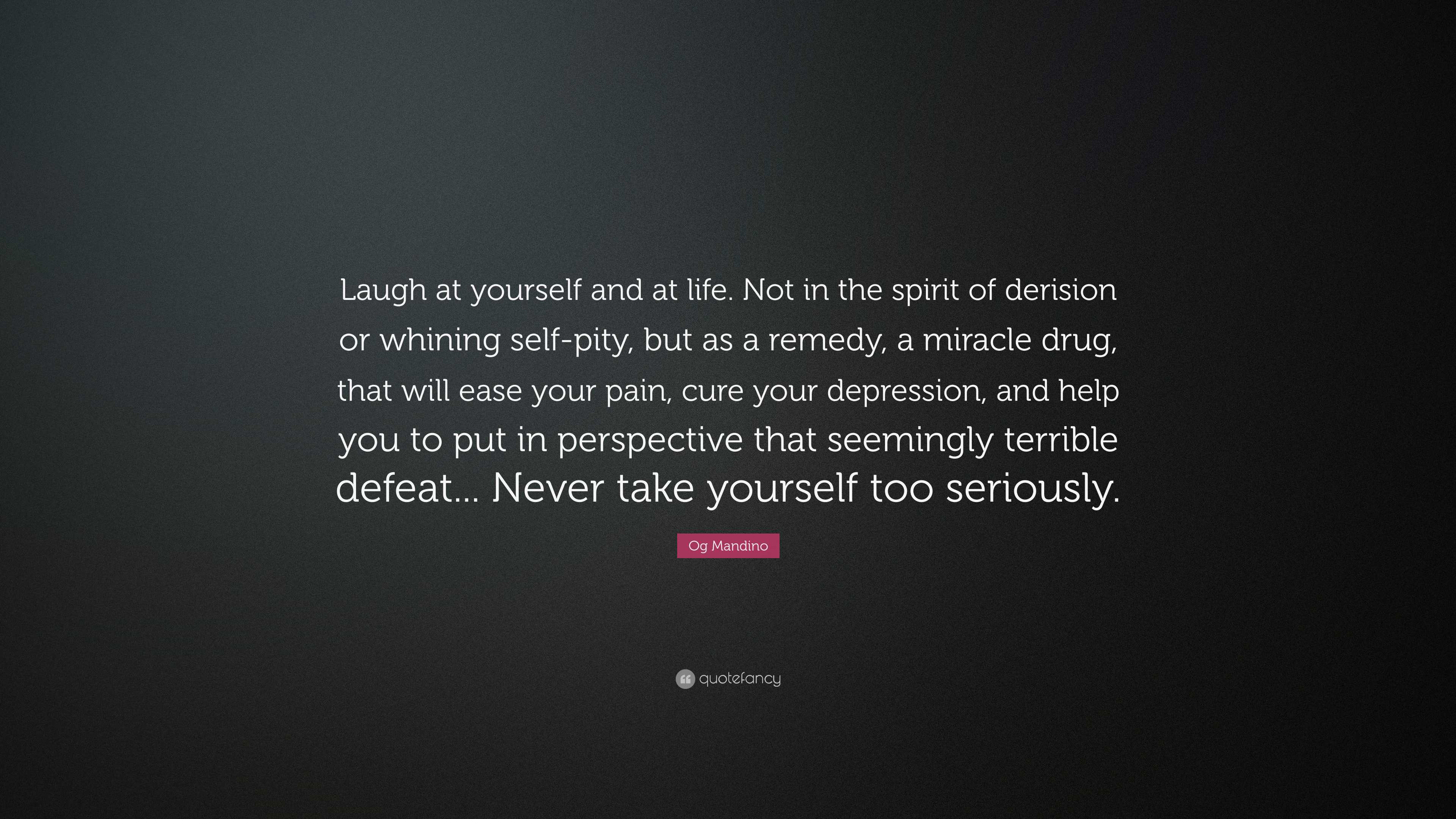 Og Mandino Quote: “Laugh at yourself and at life. Not in the spirit of ...