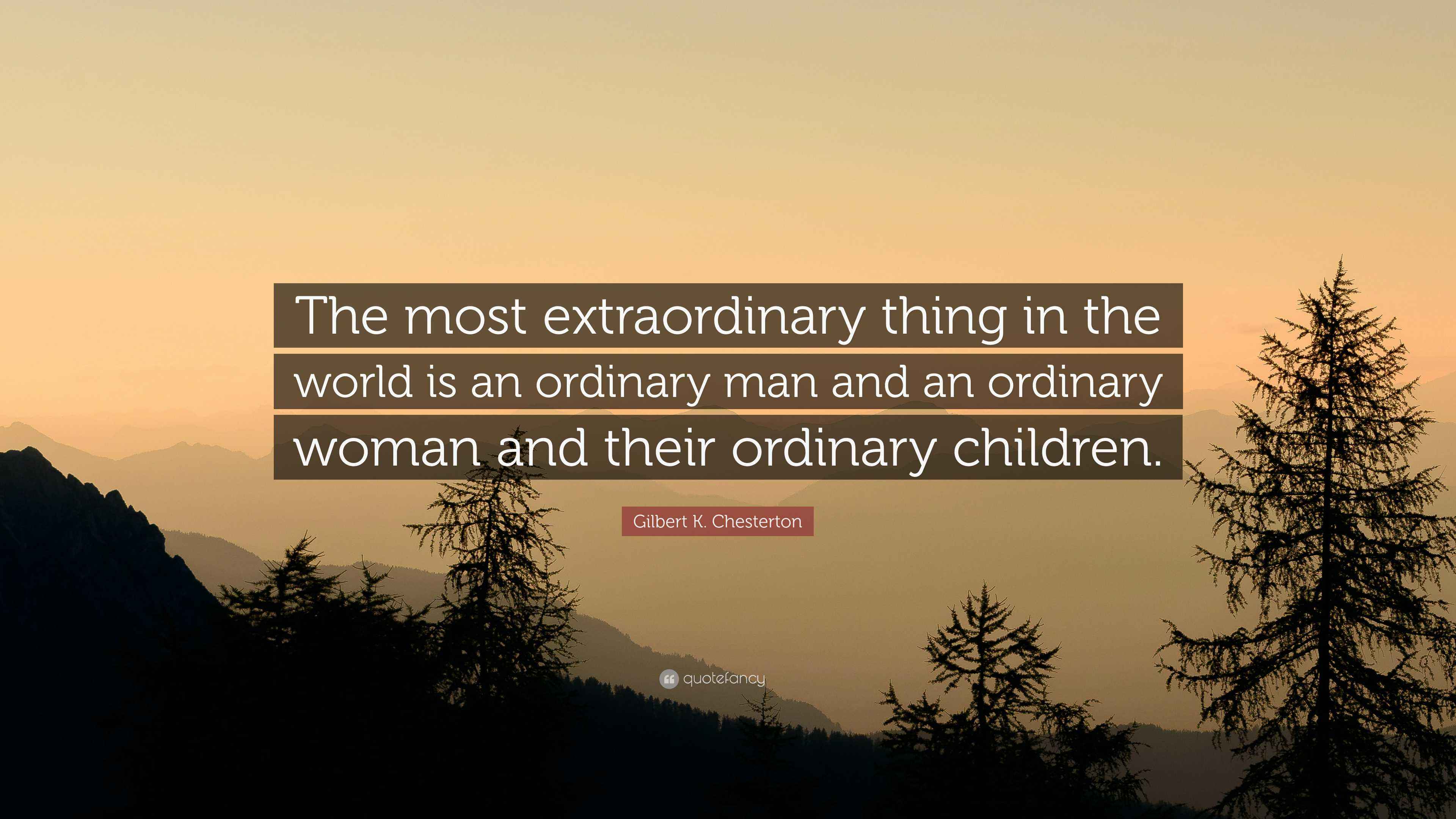 Gilbert K. Chesterton Quote: “The most extraordinary thing in the world ...