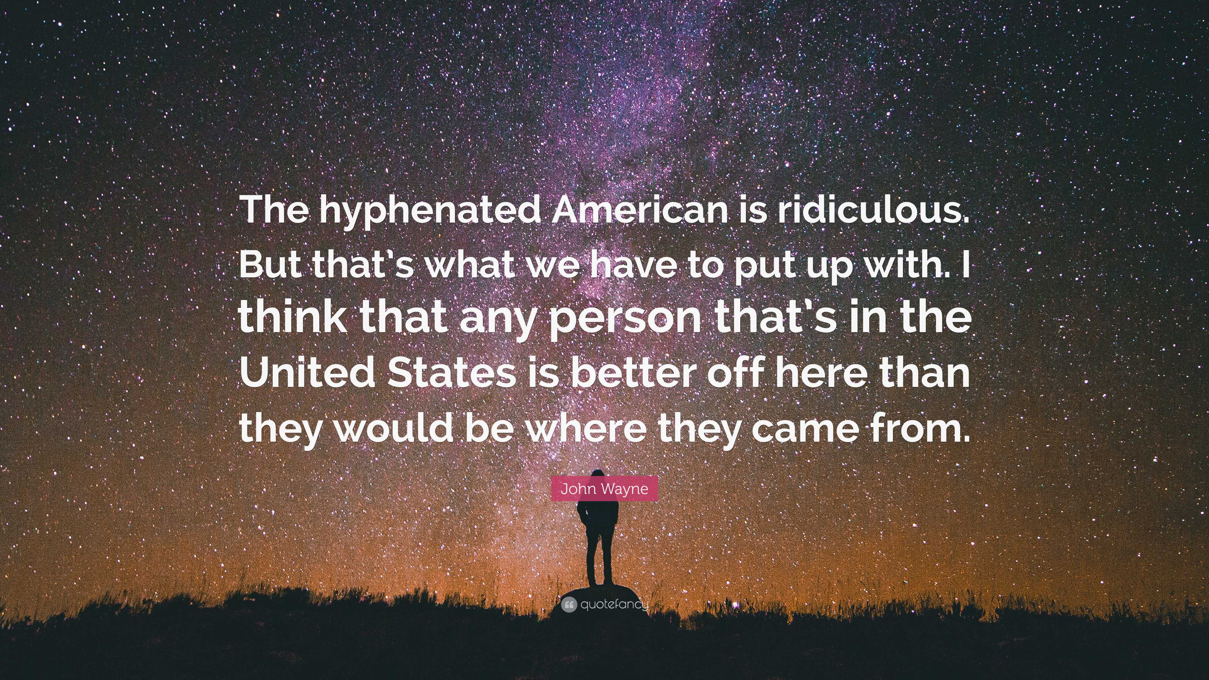 John Wayne Quote: “The hyphenated American is ridiculous. But that’s ...