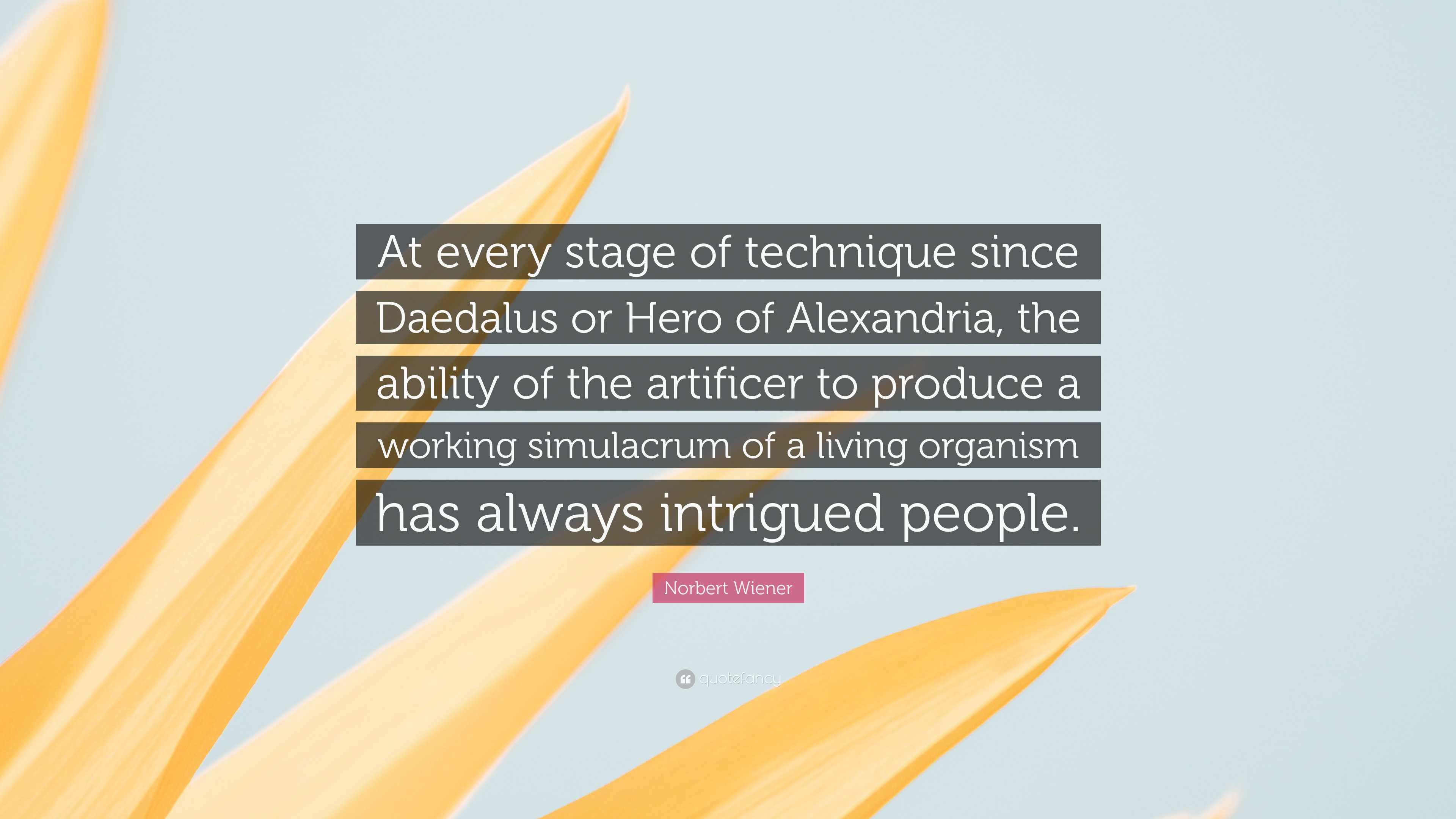 Norbert Wiener Quote: “At every stage of technique since Daedalus or ...