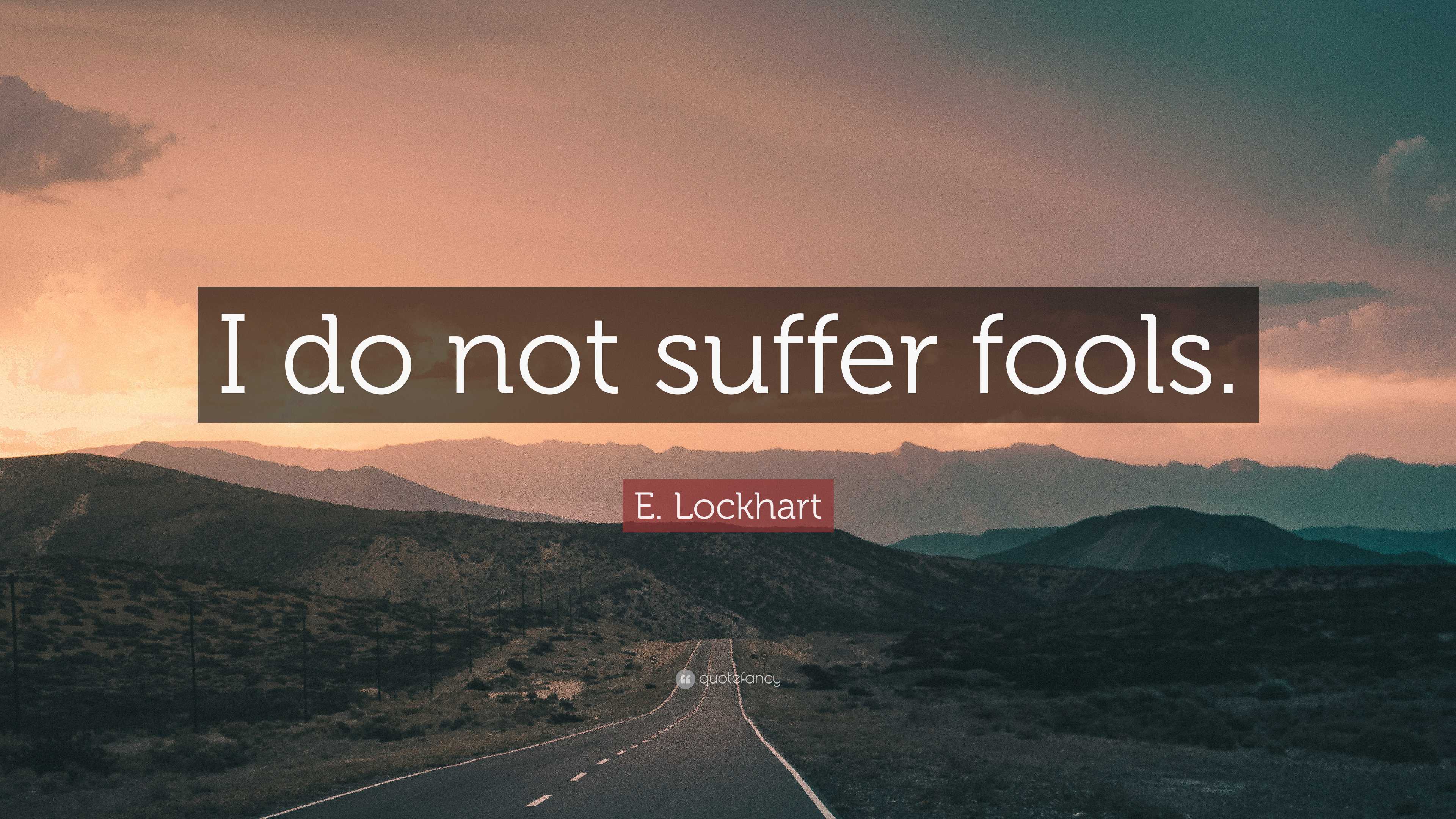E. Lockhart Quote: “I do not suffer fools.”