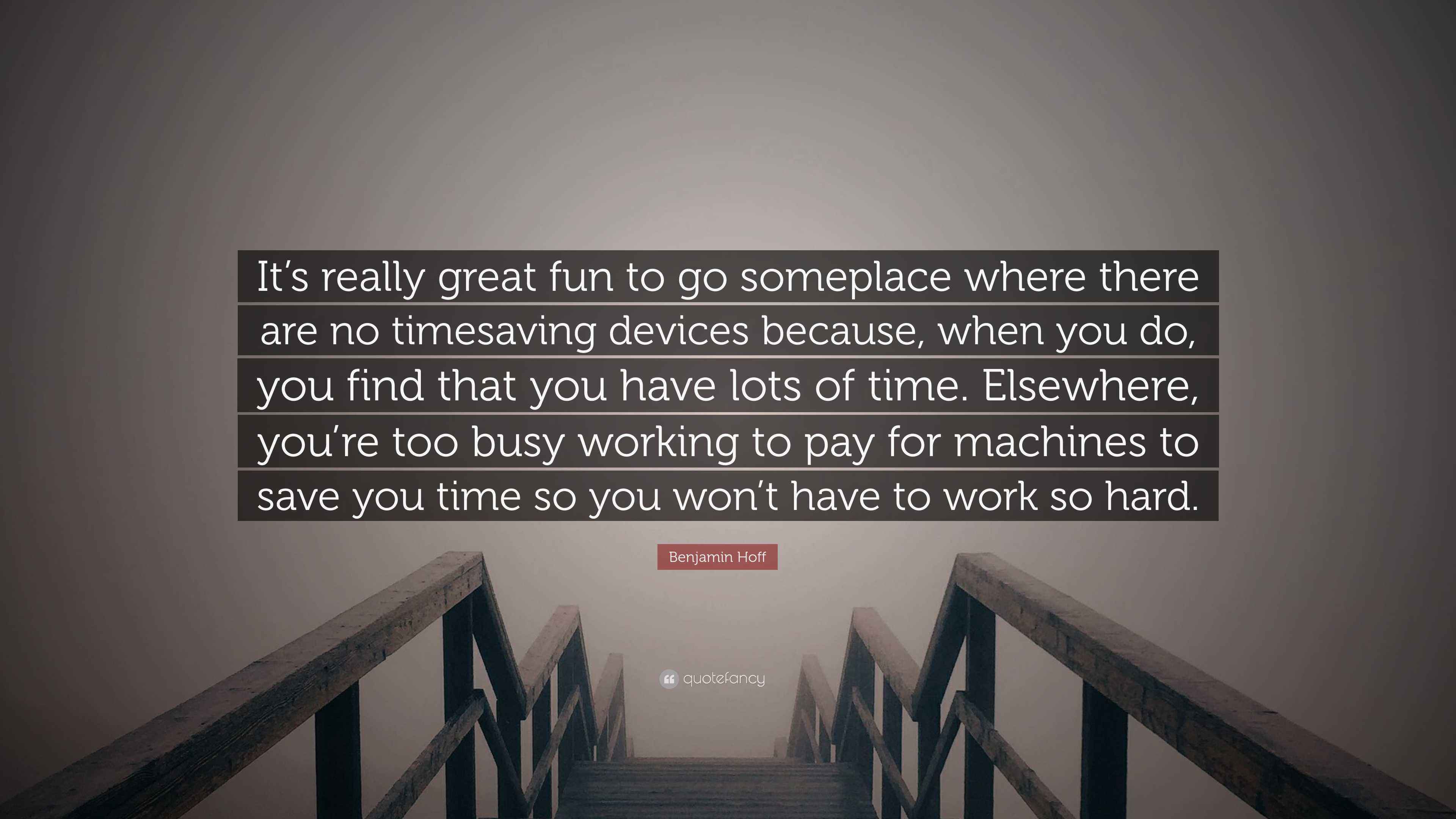 Benjamin Hoff Quote: “It’s really great fun to go someplace where there ...