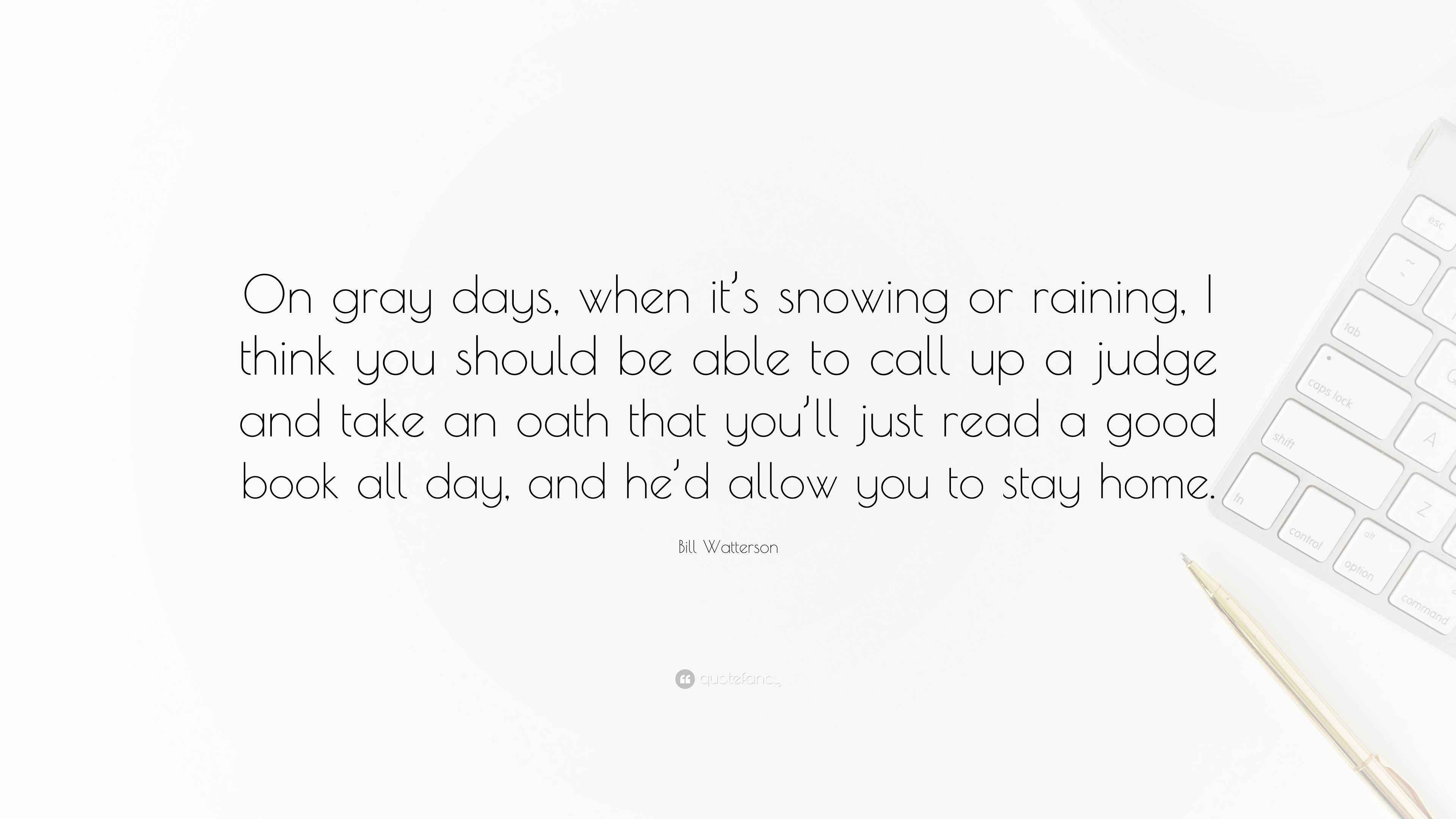 Bill Watterson Quote: “On gray days, when it’s snowing or raining, I ...