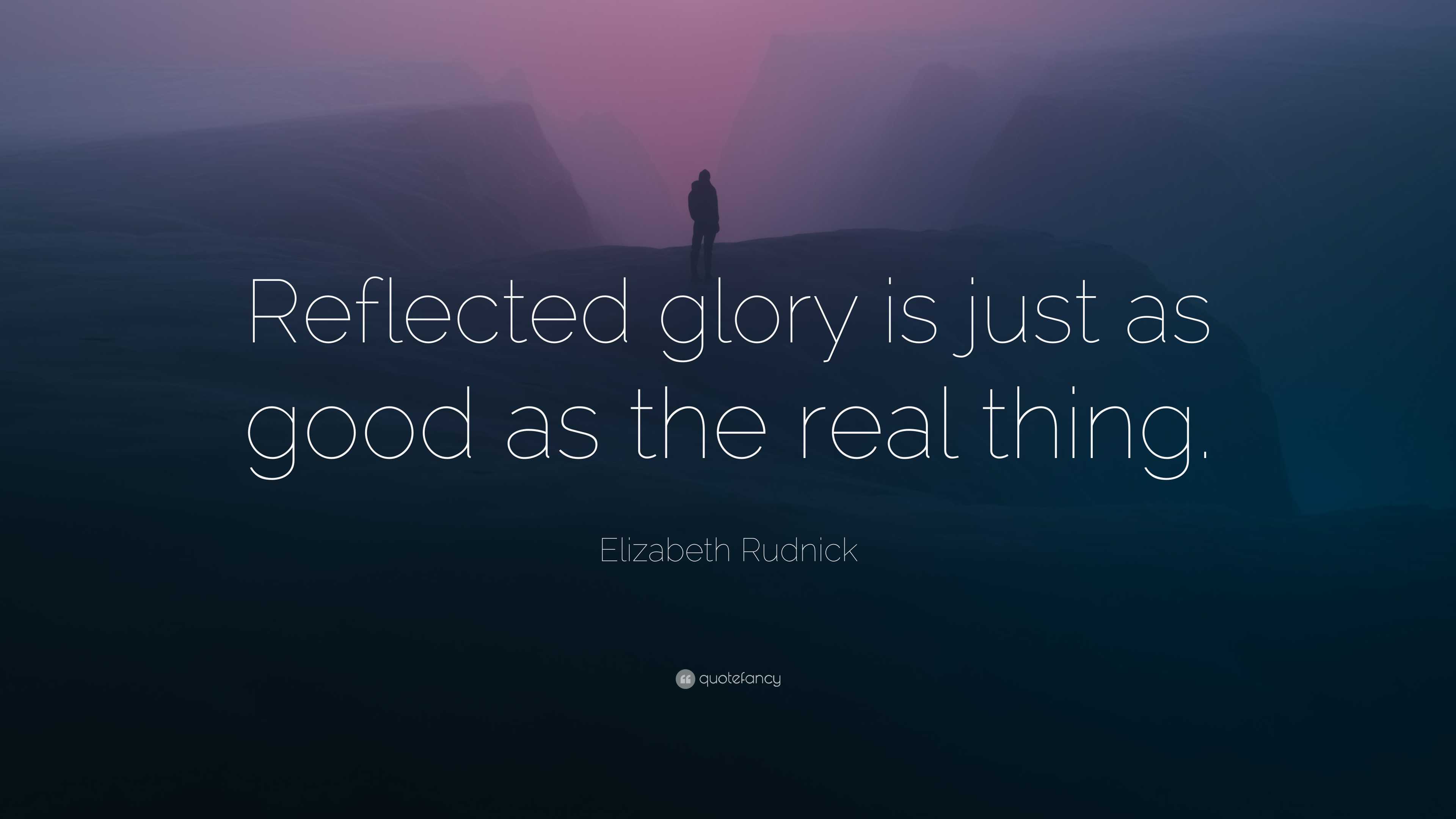 Elizabeth Rudnick Quote: “Reflected glory is just as good as the real ...