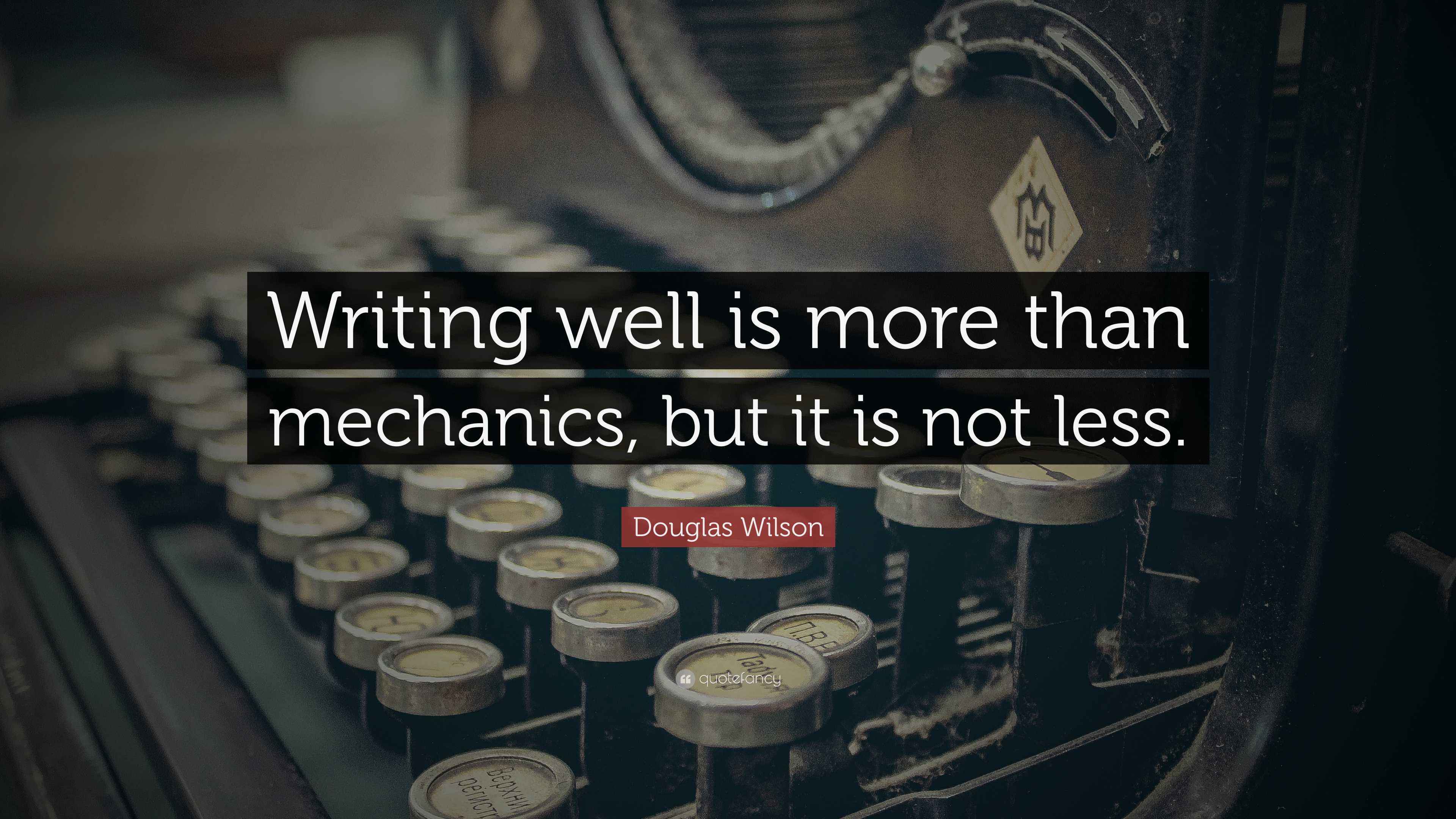 Douglas Wilson Quote: “Writing well is more than mechanics, but it is ...