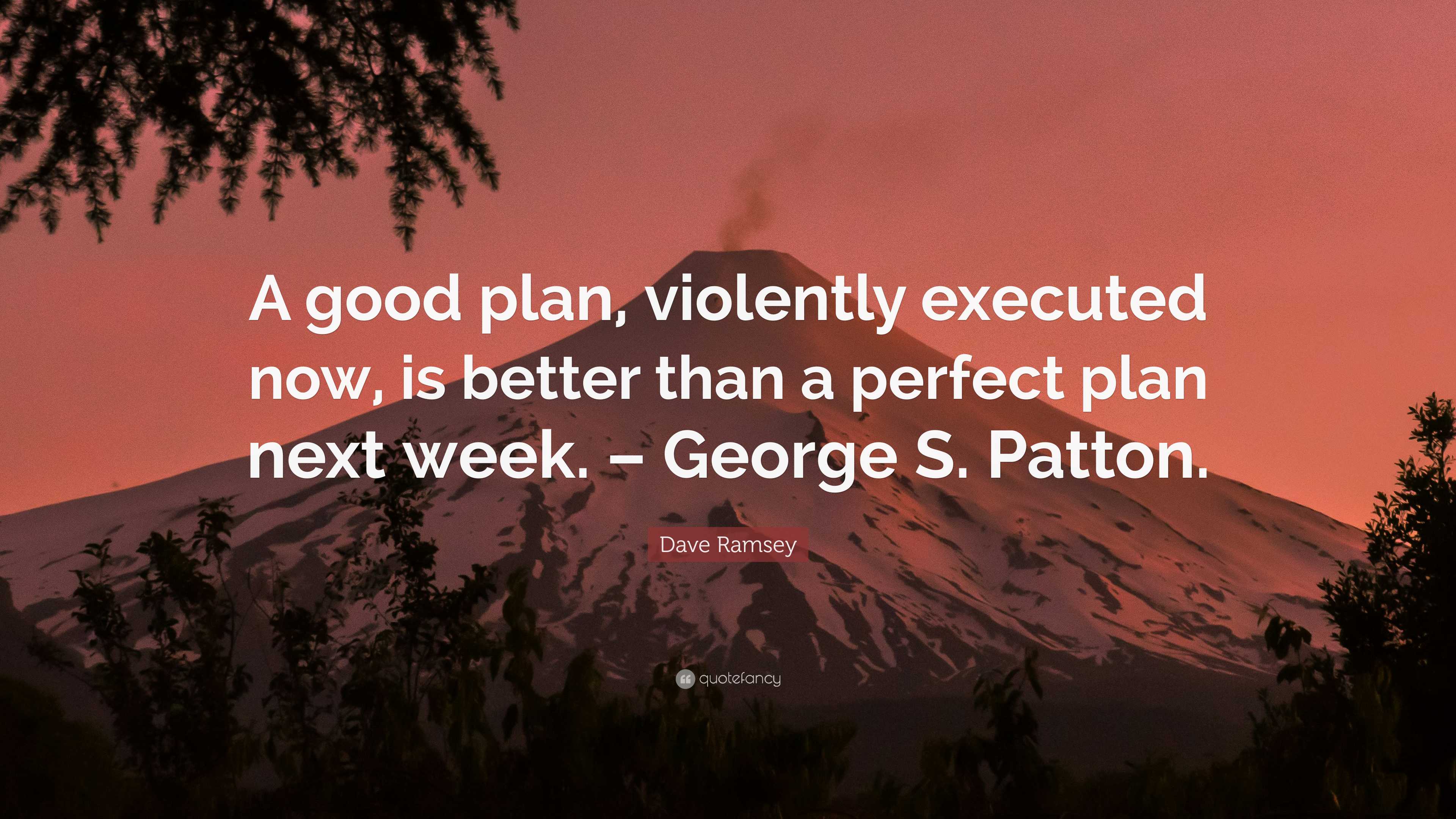 Dave Ramsey Quote: “A good plan, violently executed now, is better than ...
