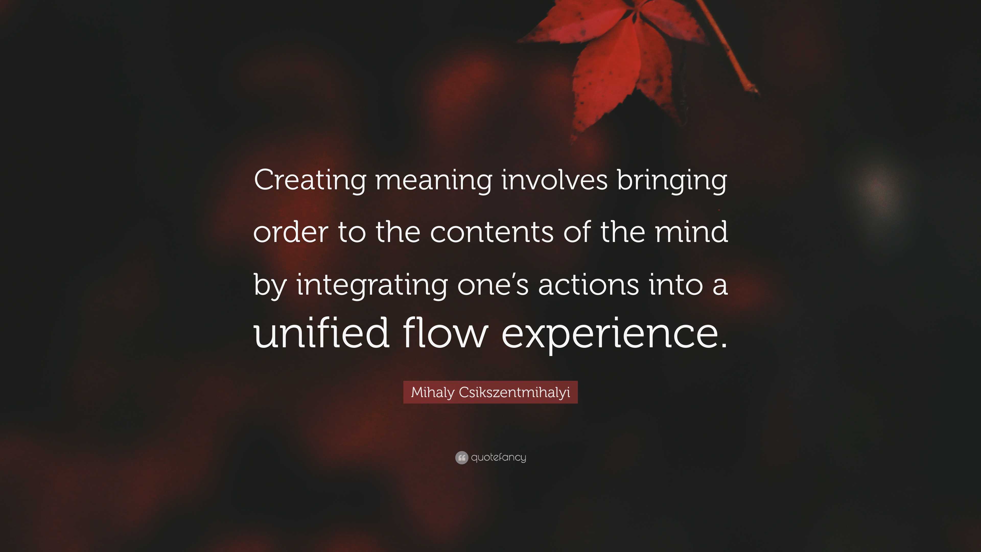 Mihaly Csikszentmihalyi Quote: “Creating meaning involves bringing ...