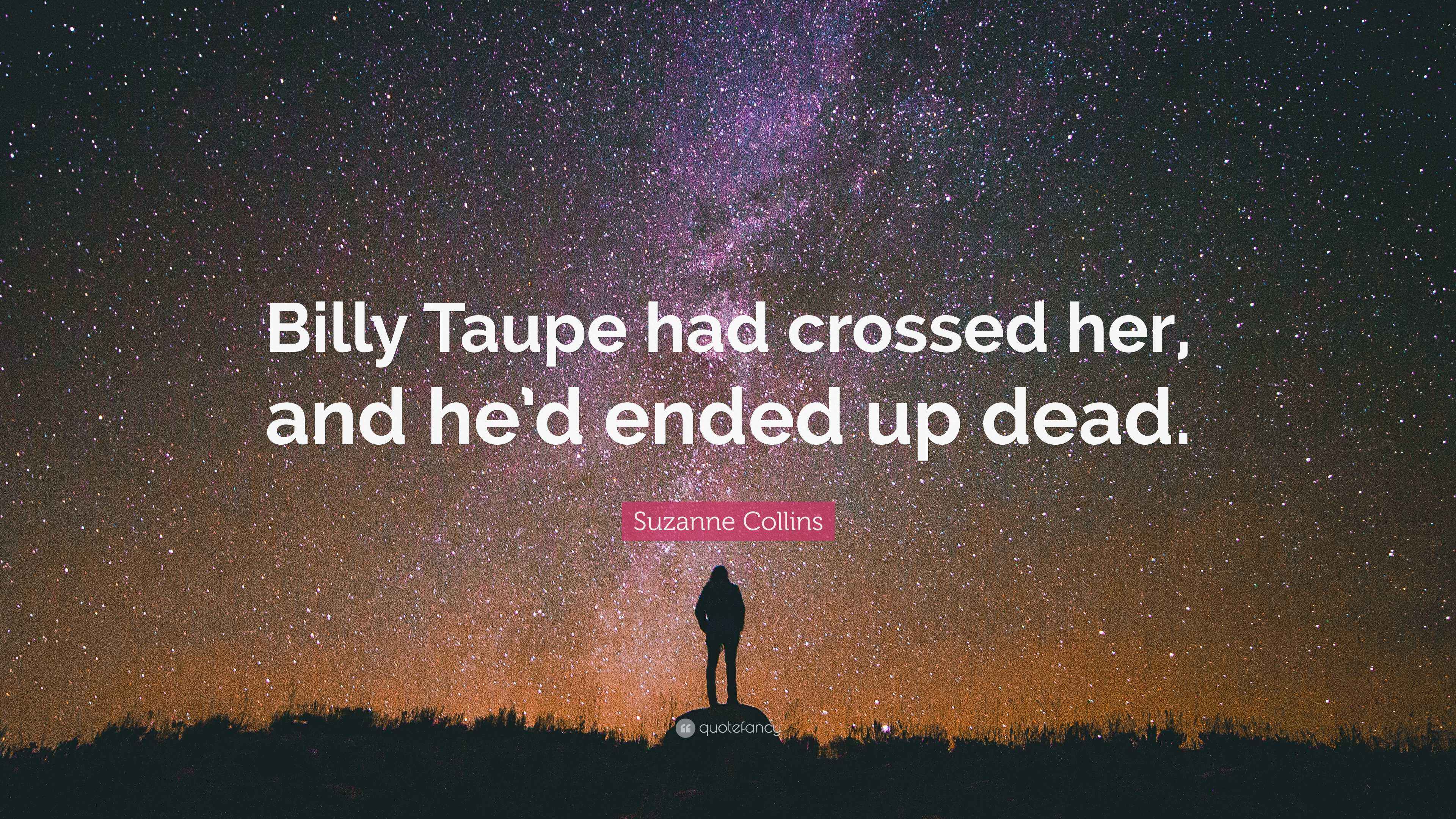 Suzanne Collins Quote: “Billy Taupe had crossed her, and he’d ended up ...