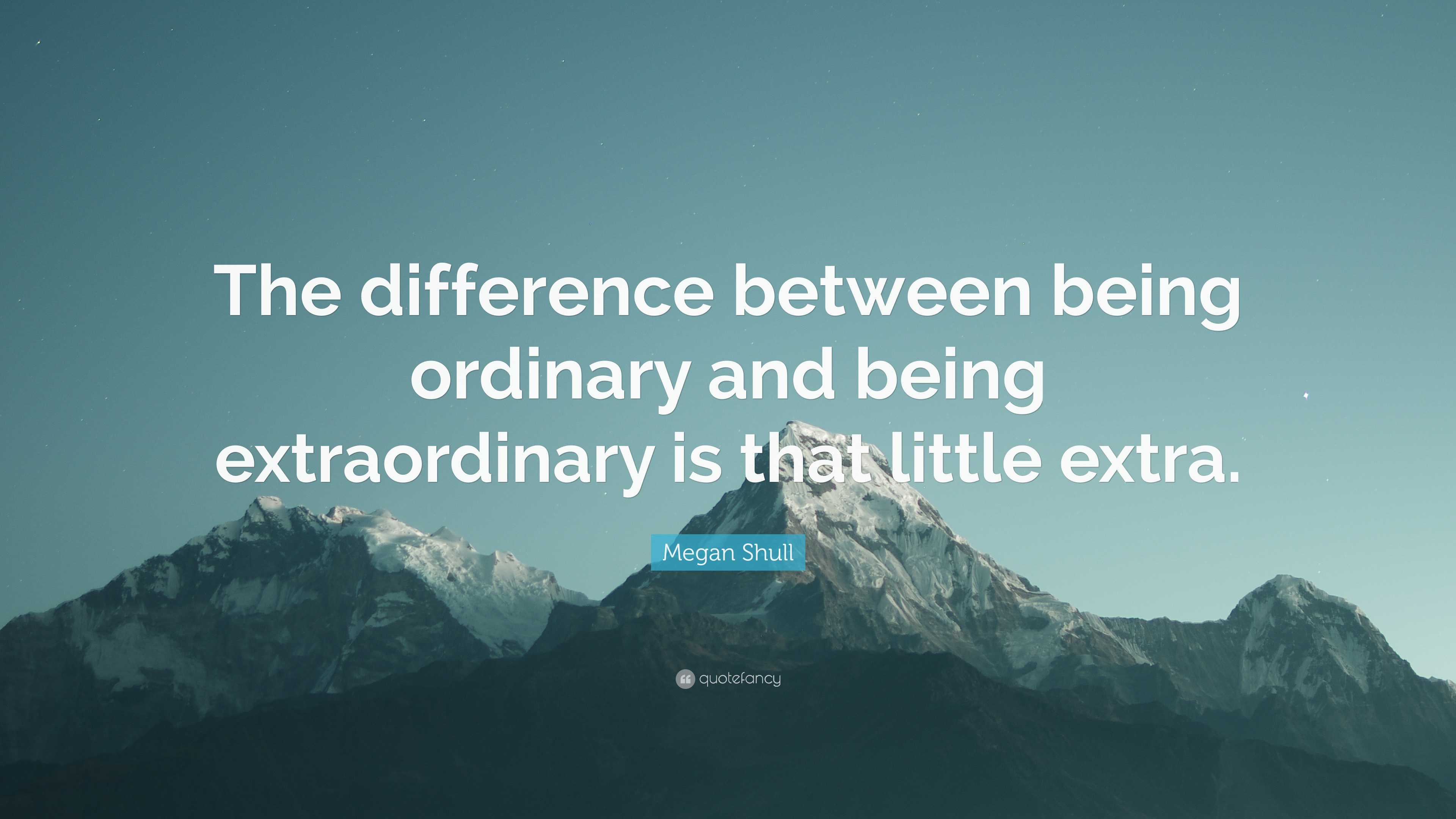Megan Shull Quote: “The difference between being ordinary and being ...