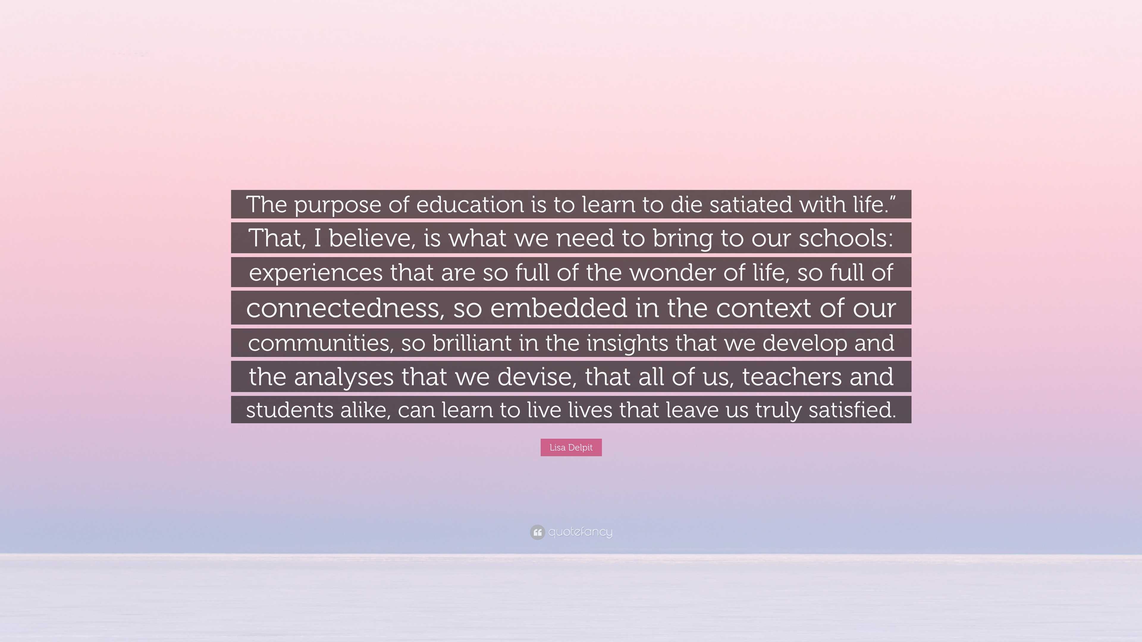 Lisa Delpit Quote: “The purpose of education is to learn to die ...