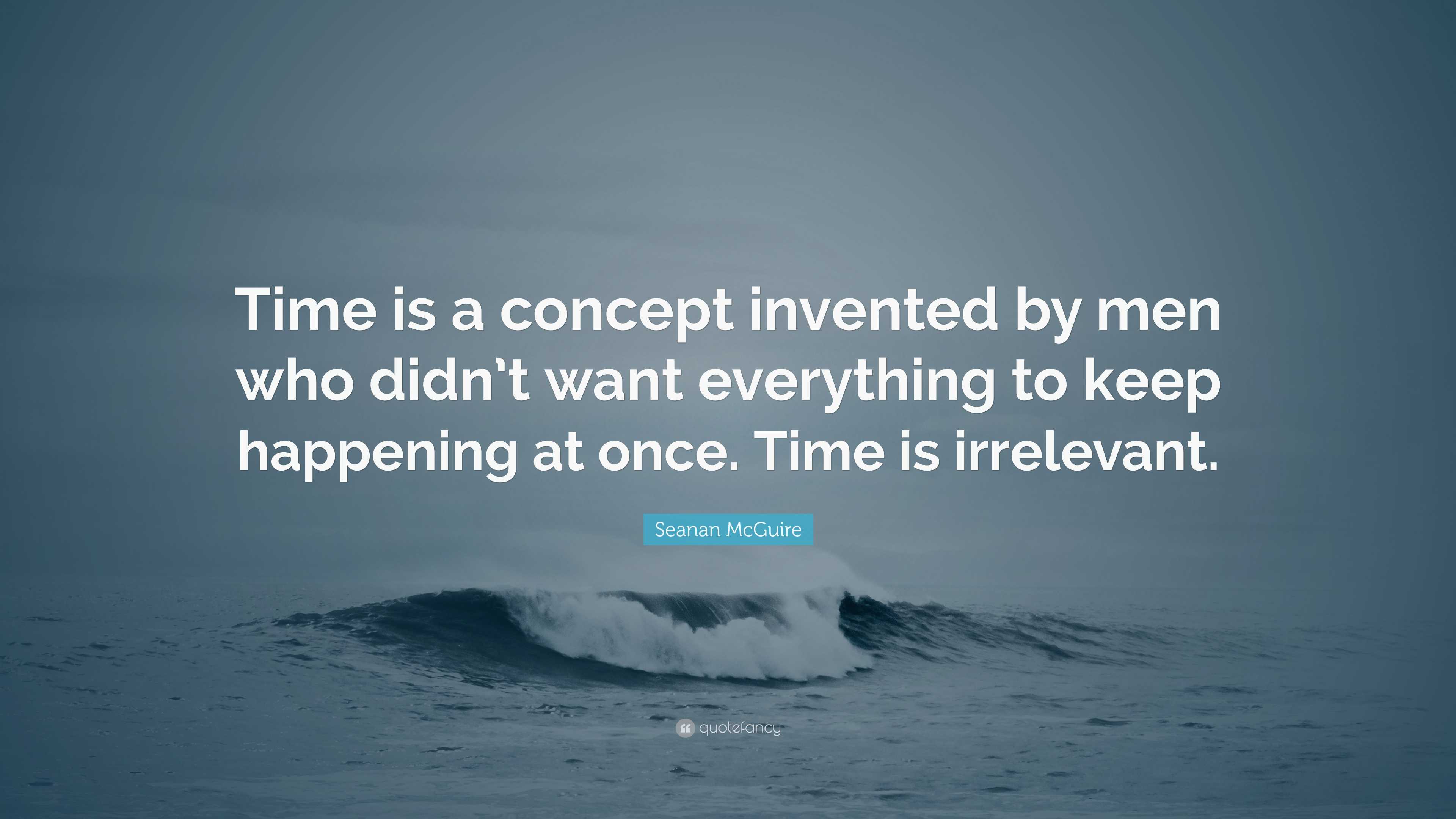 Seanan McGuire Quote: “Time is a concept invented by men who didn’t ...