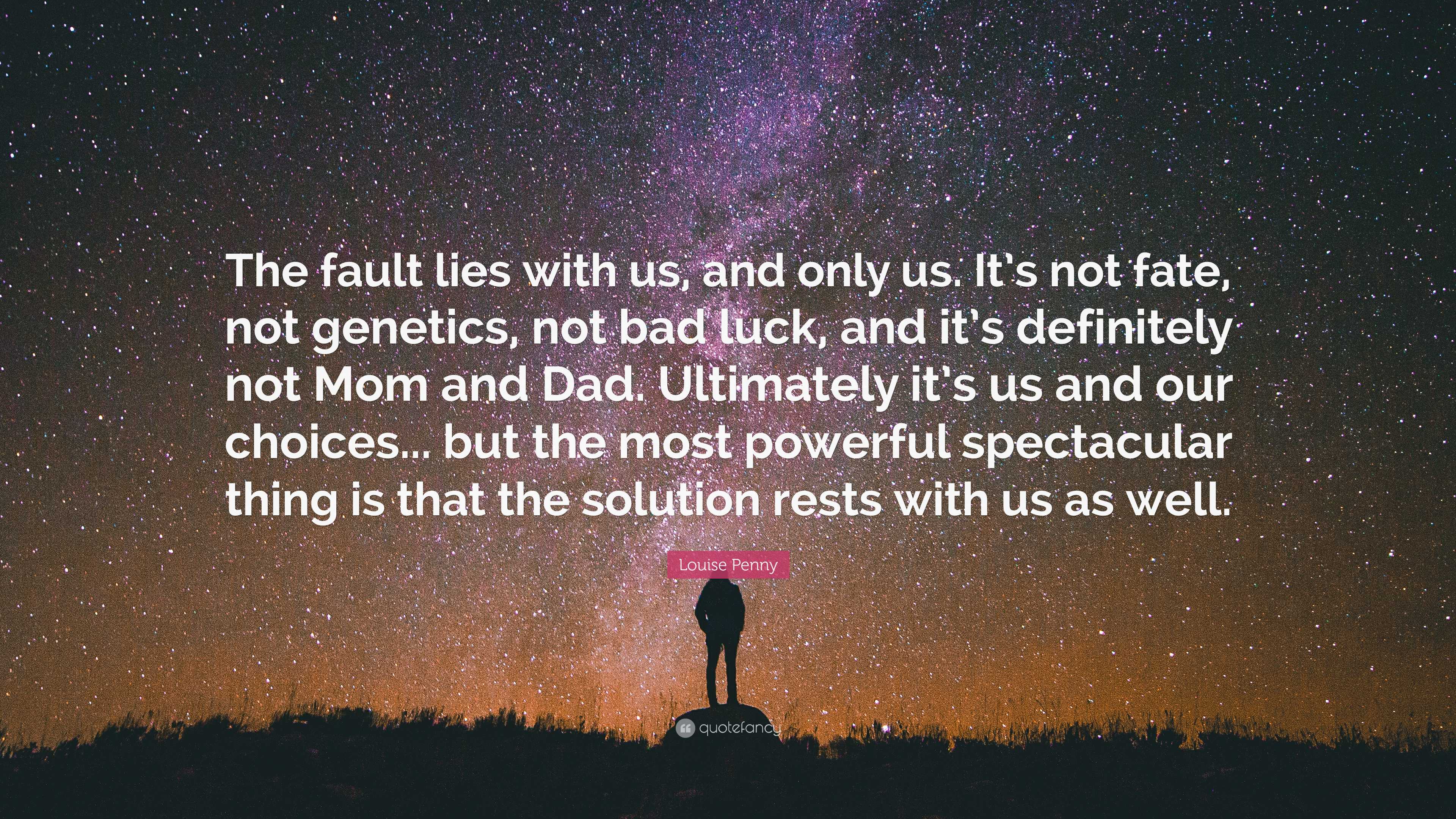 Louise Penny Quote: “The fault lies with us, and only us. It’s not fate ...