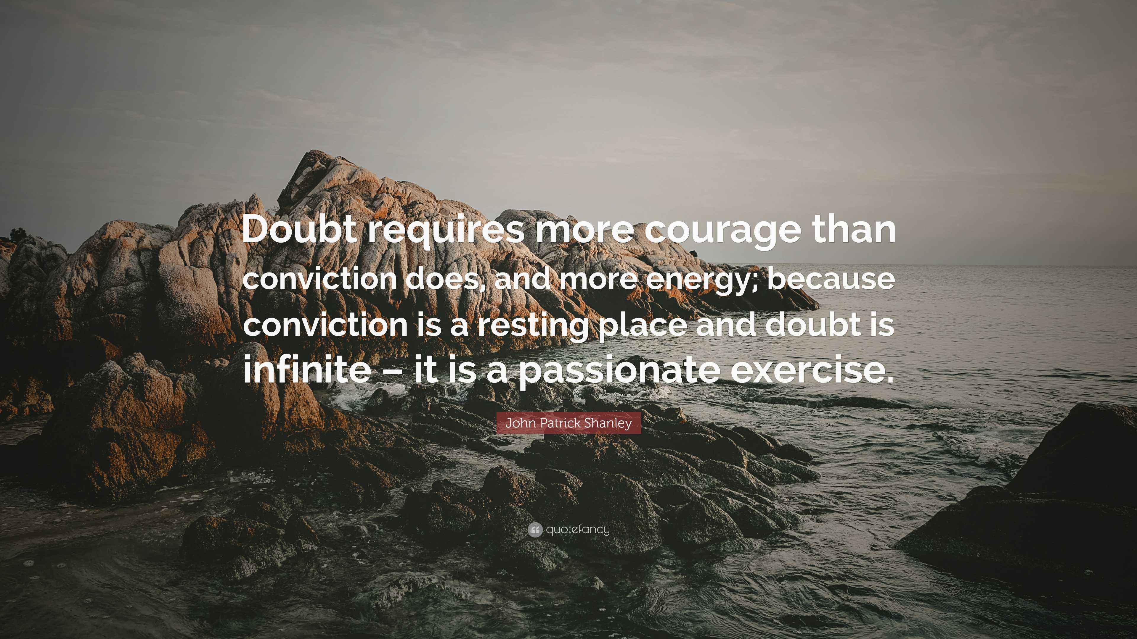 John Patrick Shanley Quote: “Doubt requires more courage than ...