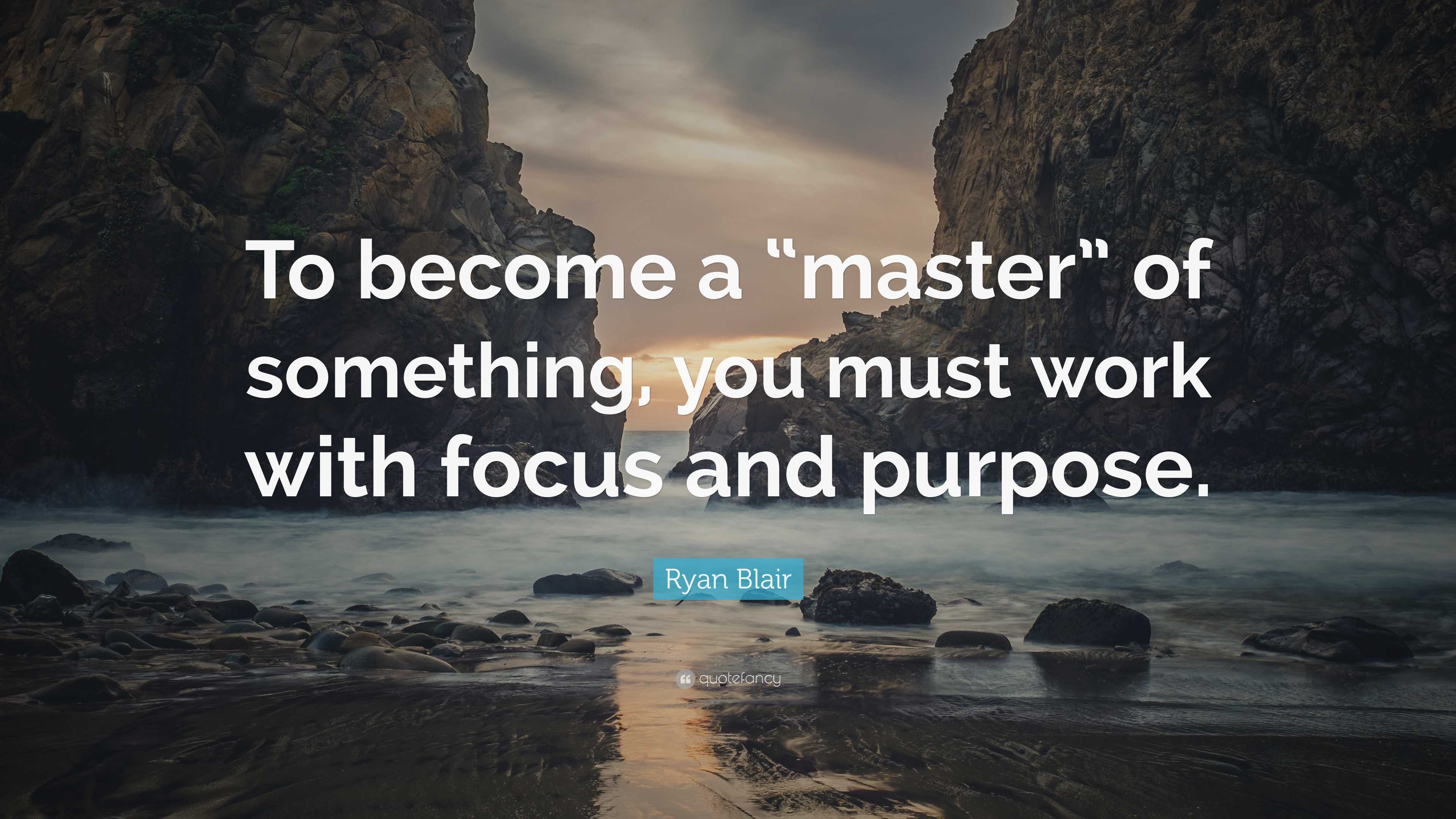 Ryan Blair Quote: “To become a “master” of something, you must work ...