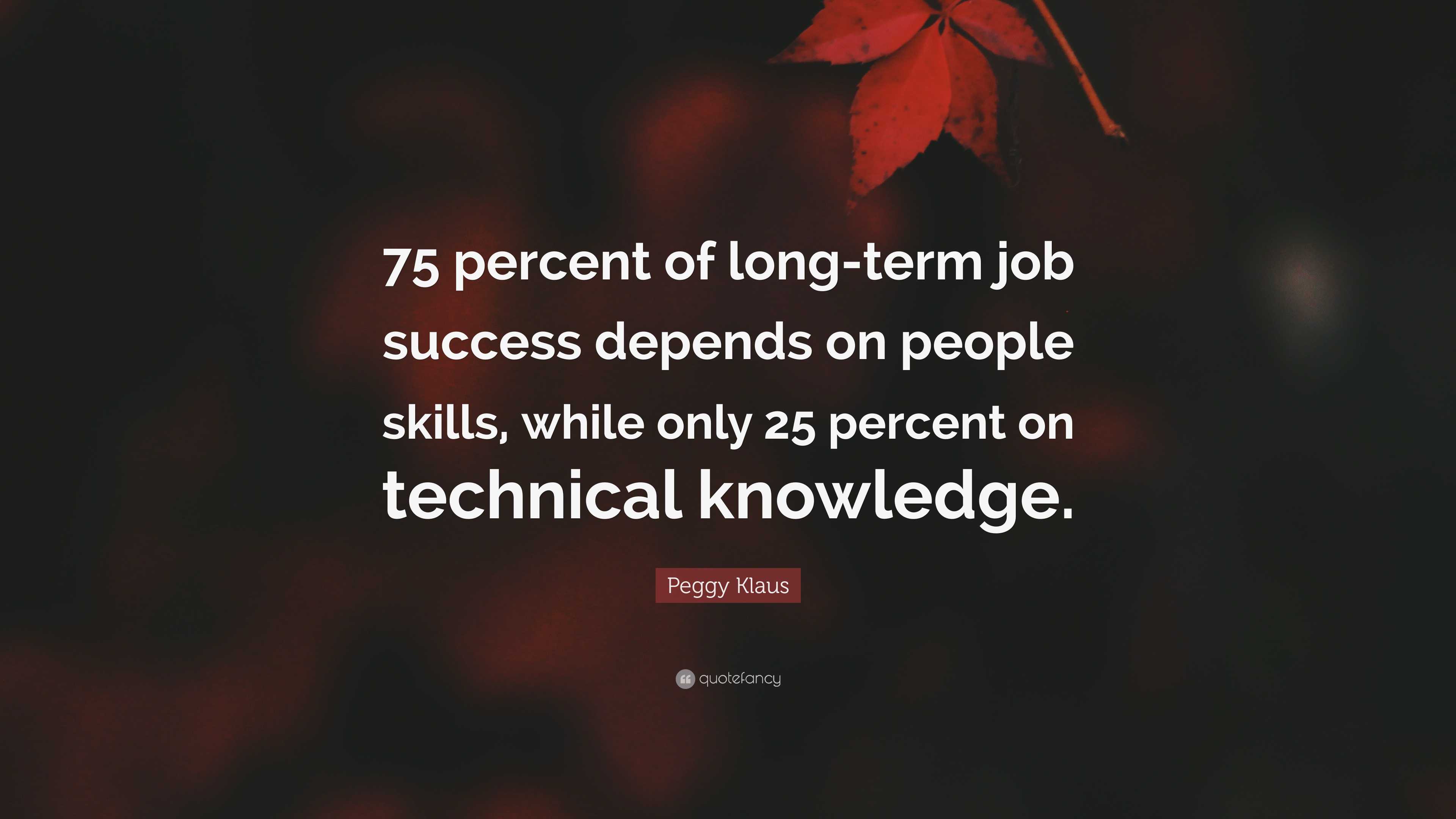 Peggy Klaus Quote: “75 percent of long-term job success depends on ...