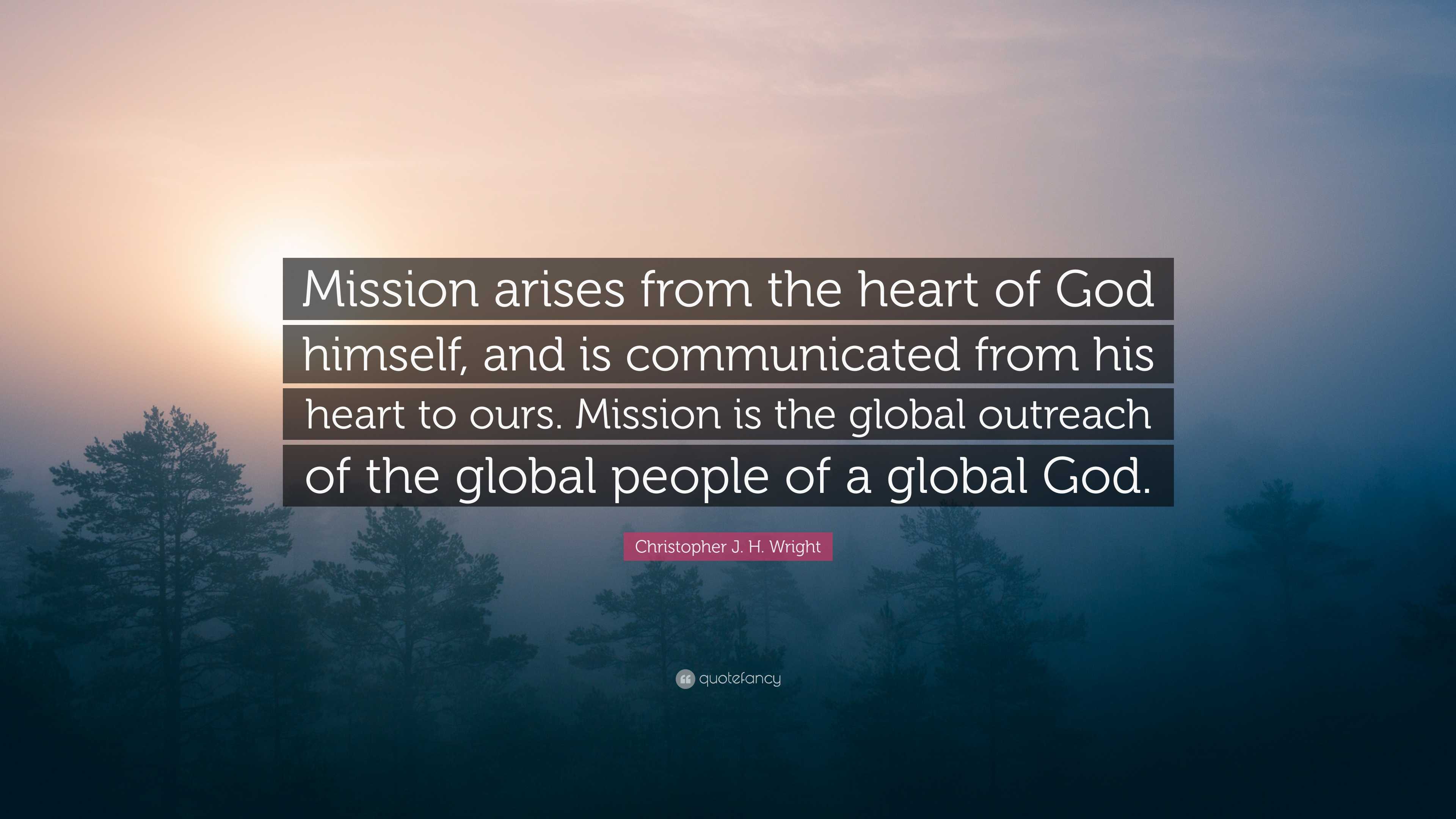Christopher J. H. Wright Quote: “Mission arises from the heart of God ...