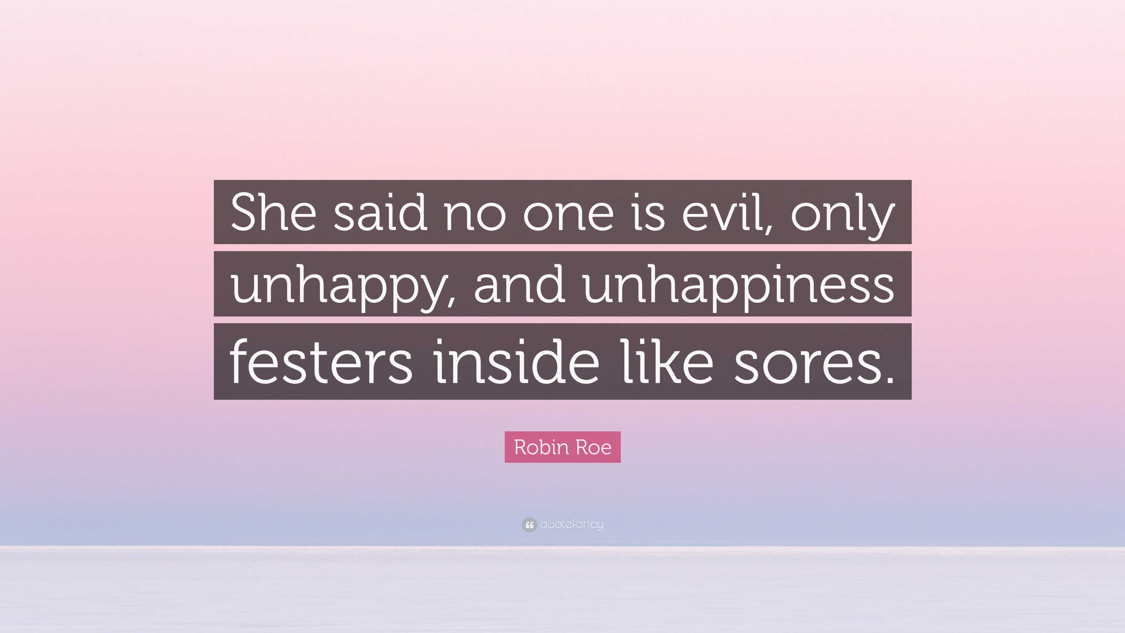 Robin Roe Quote: “She said no one is evil, only unhappy, and ...