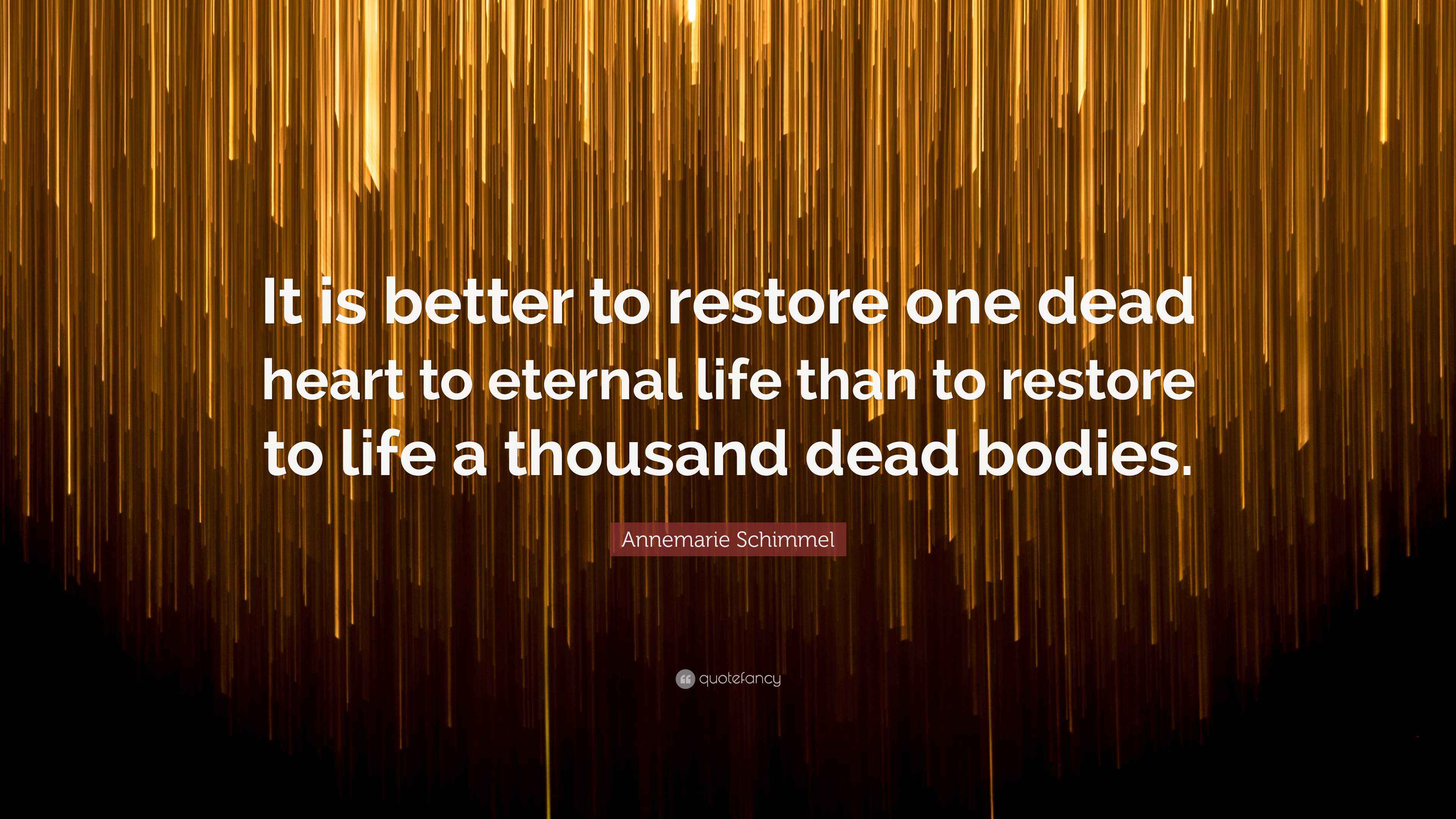 Annemarie Schimmel Quote: “It is better to restore one dead heart to ...