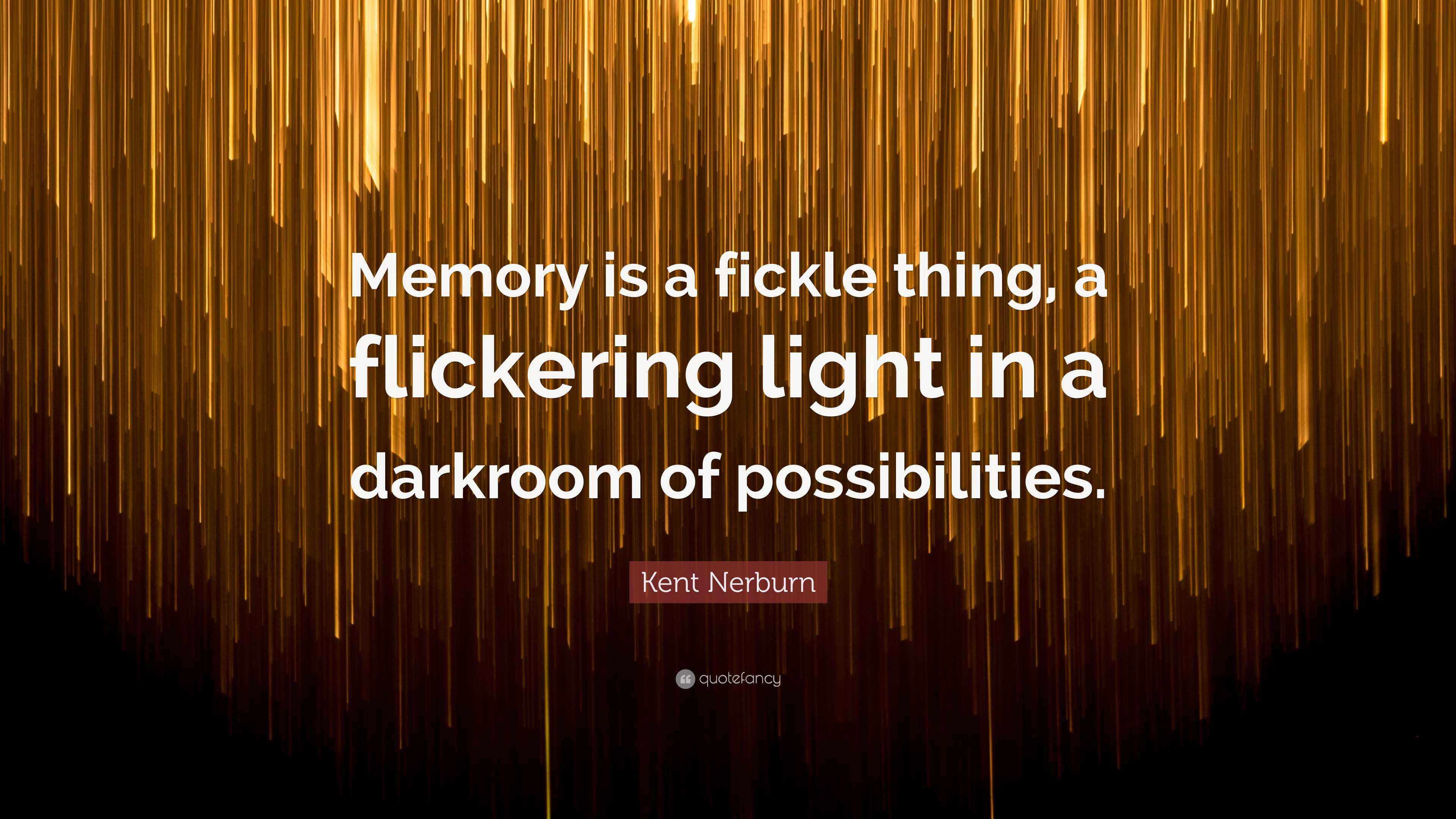 Kent Nerburn Quote: “Memory is a fickle thing, a flickering light in a ...